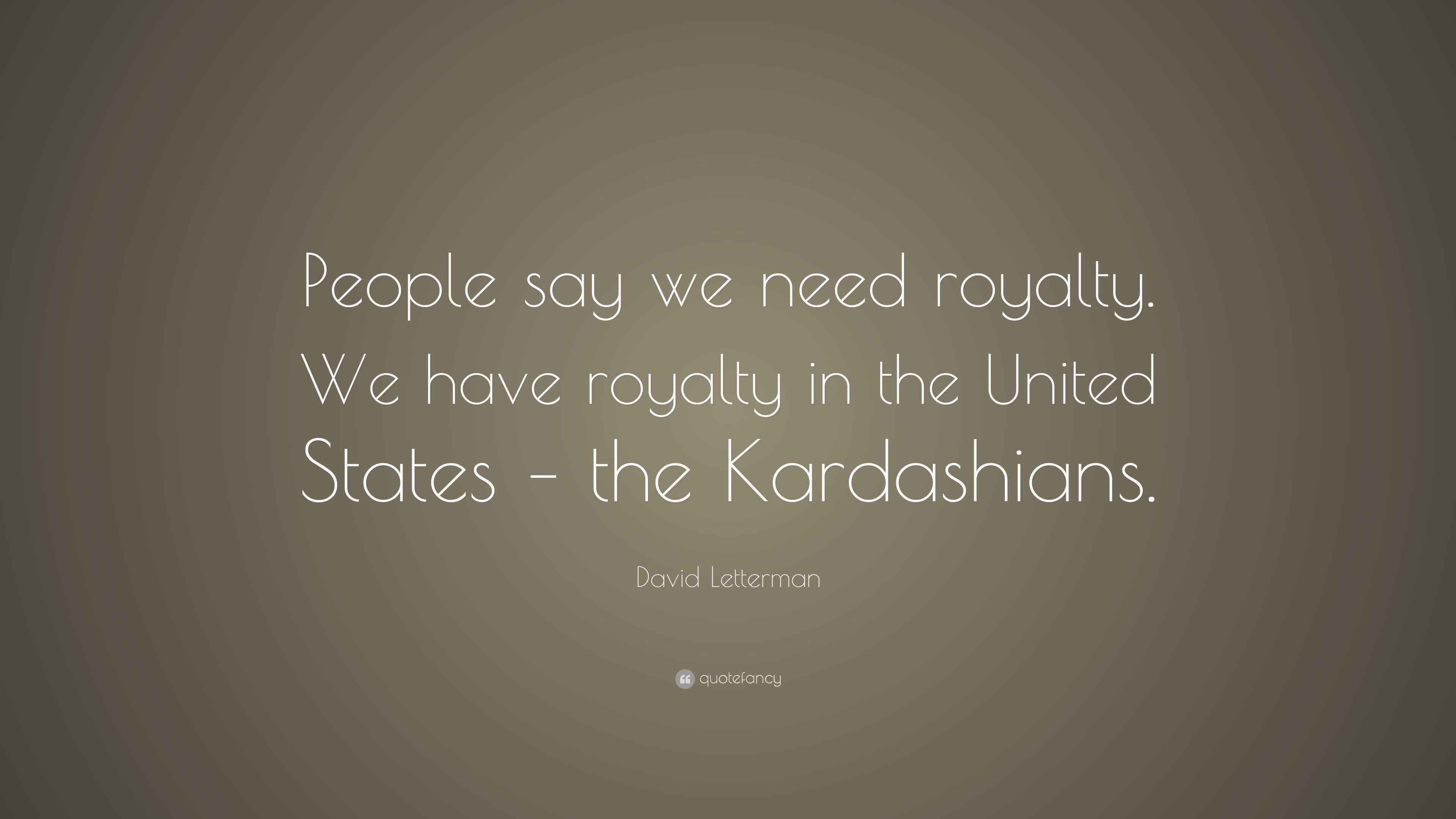 David Letterman Quote: “People say we need royalty. We have royalty in ...