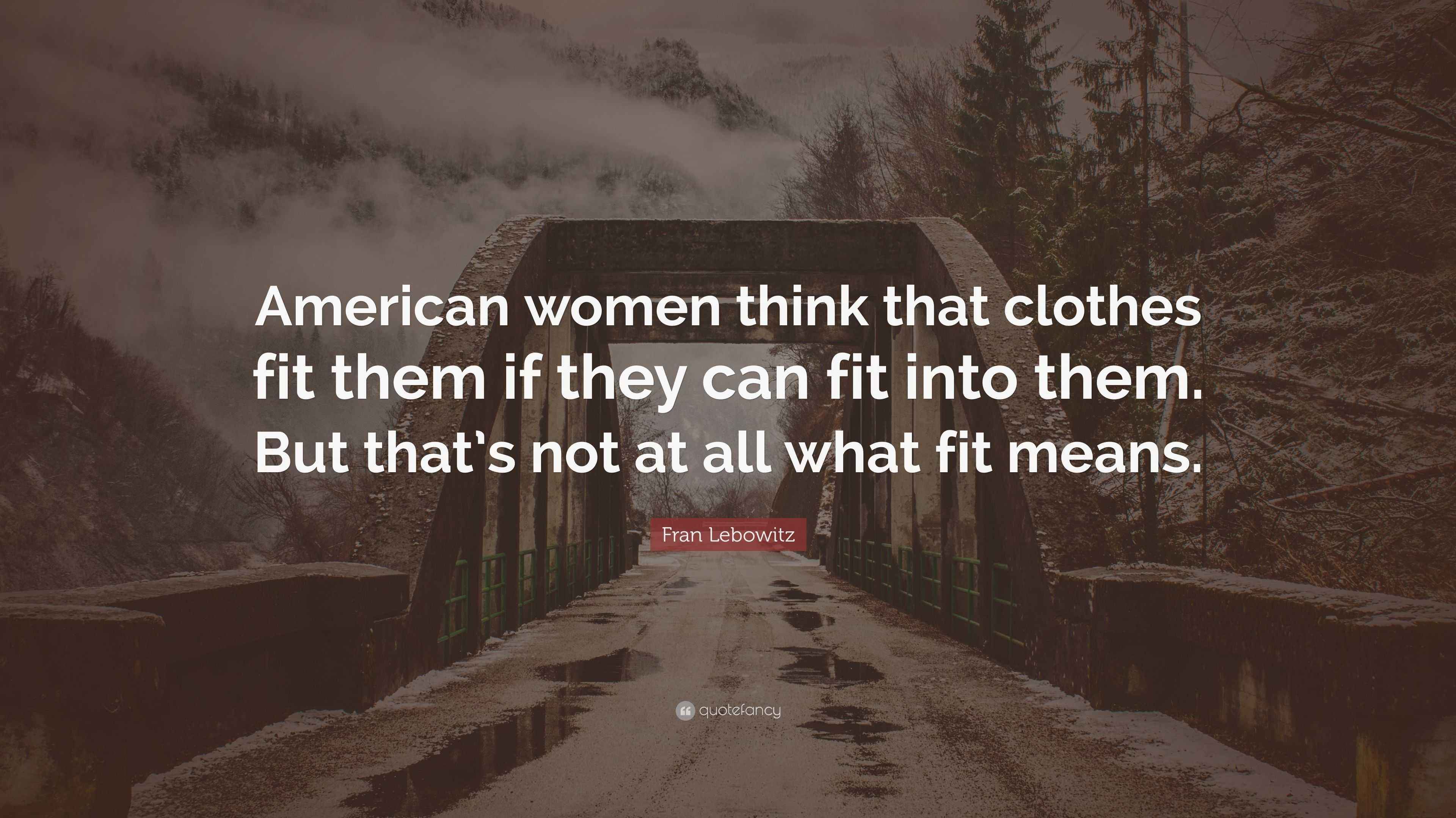 Fran Lebowitz Quote: “American women think that clothes fit them if ...