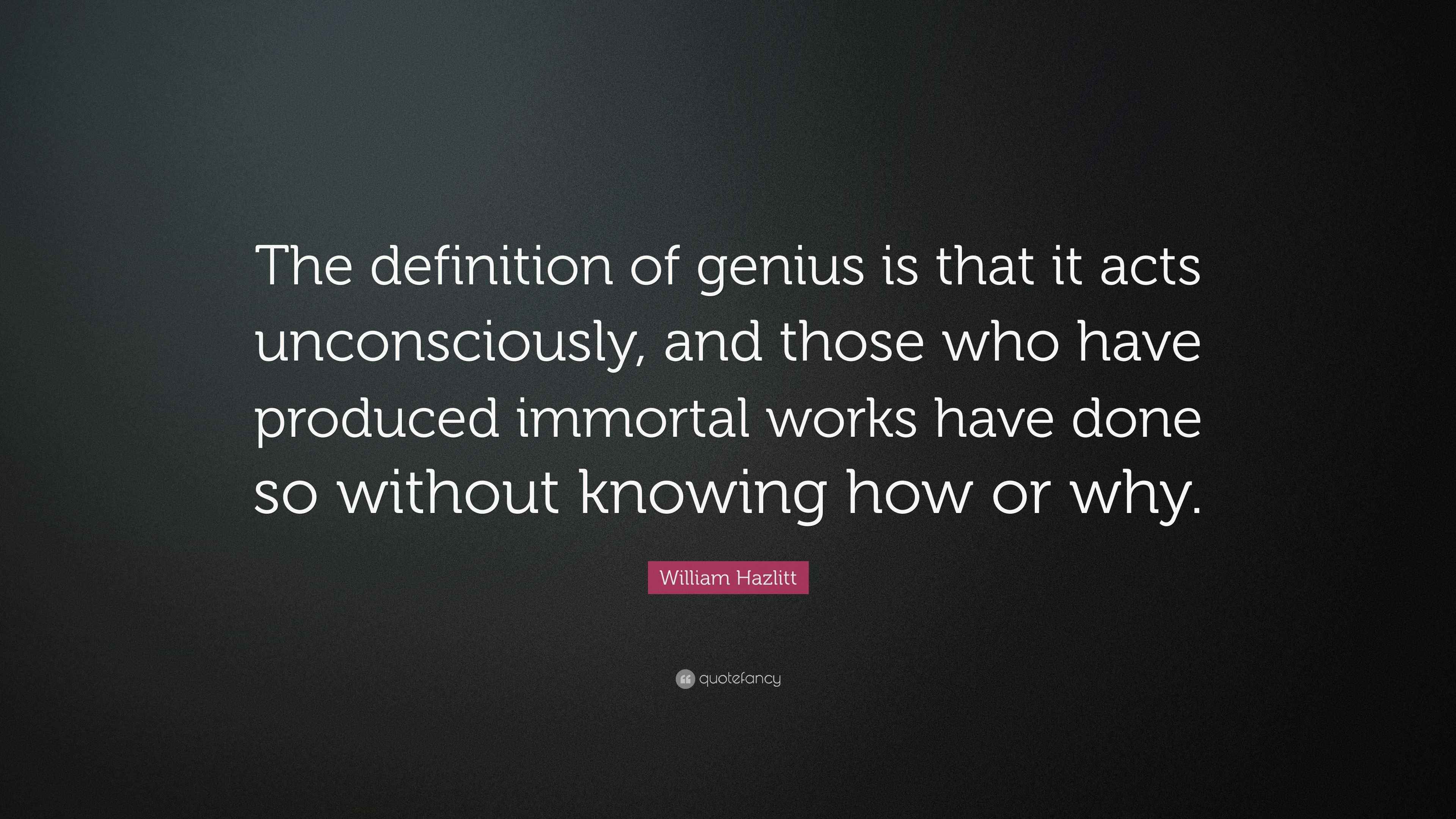 William Hazlitt Quote: “The definition of genius is that it acts ...