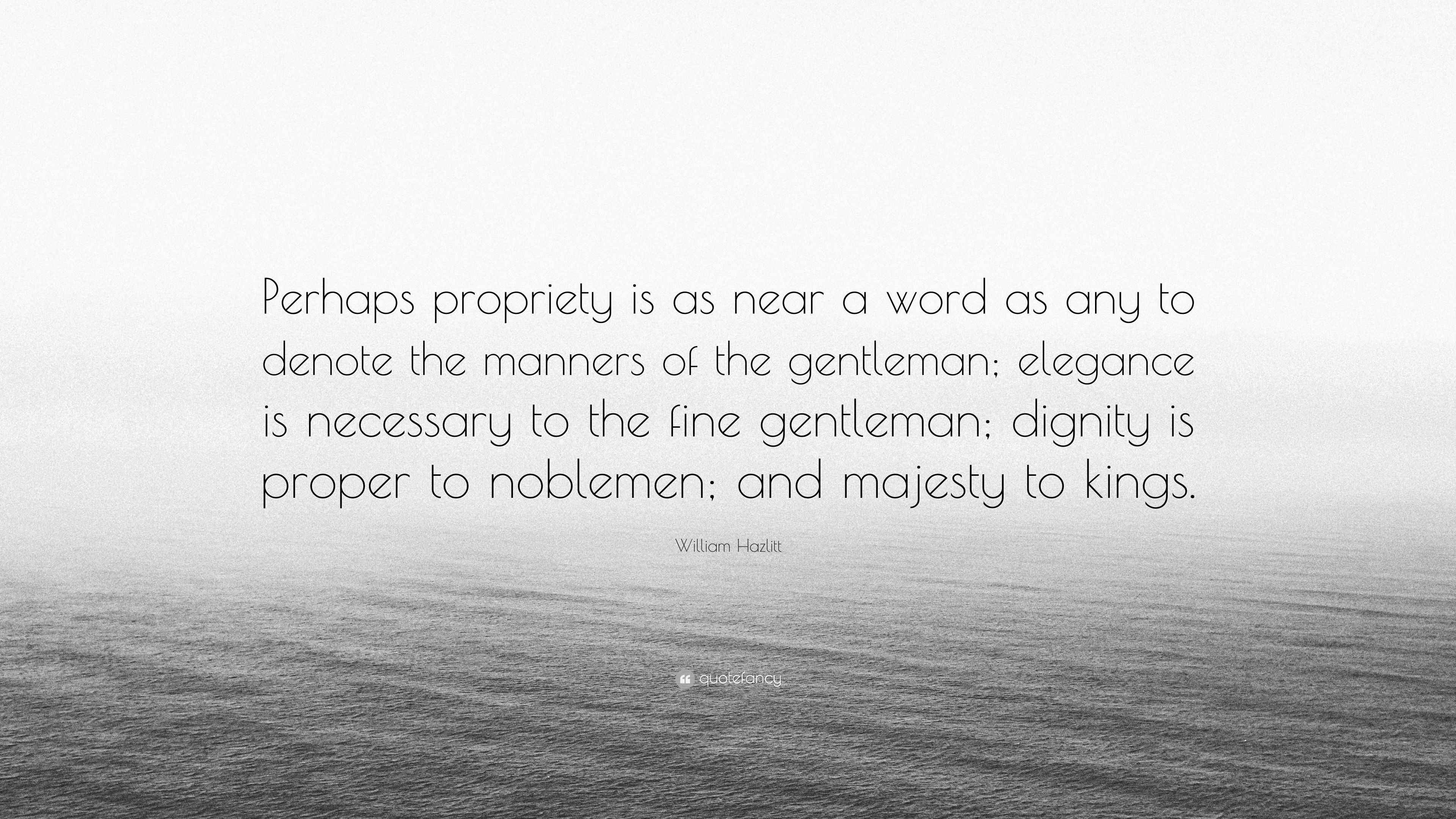 William Hazlitt Quote: “Perhaps propriety is as near a word as any to ...