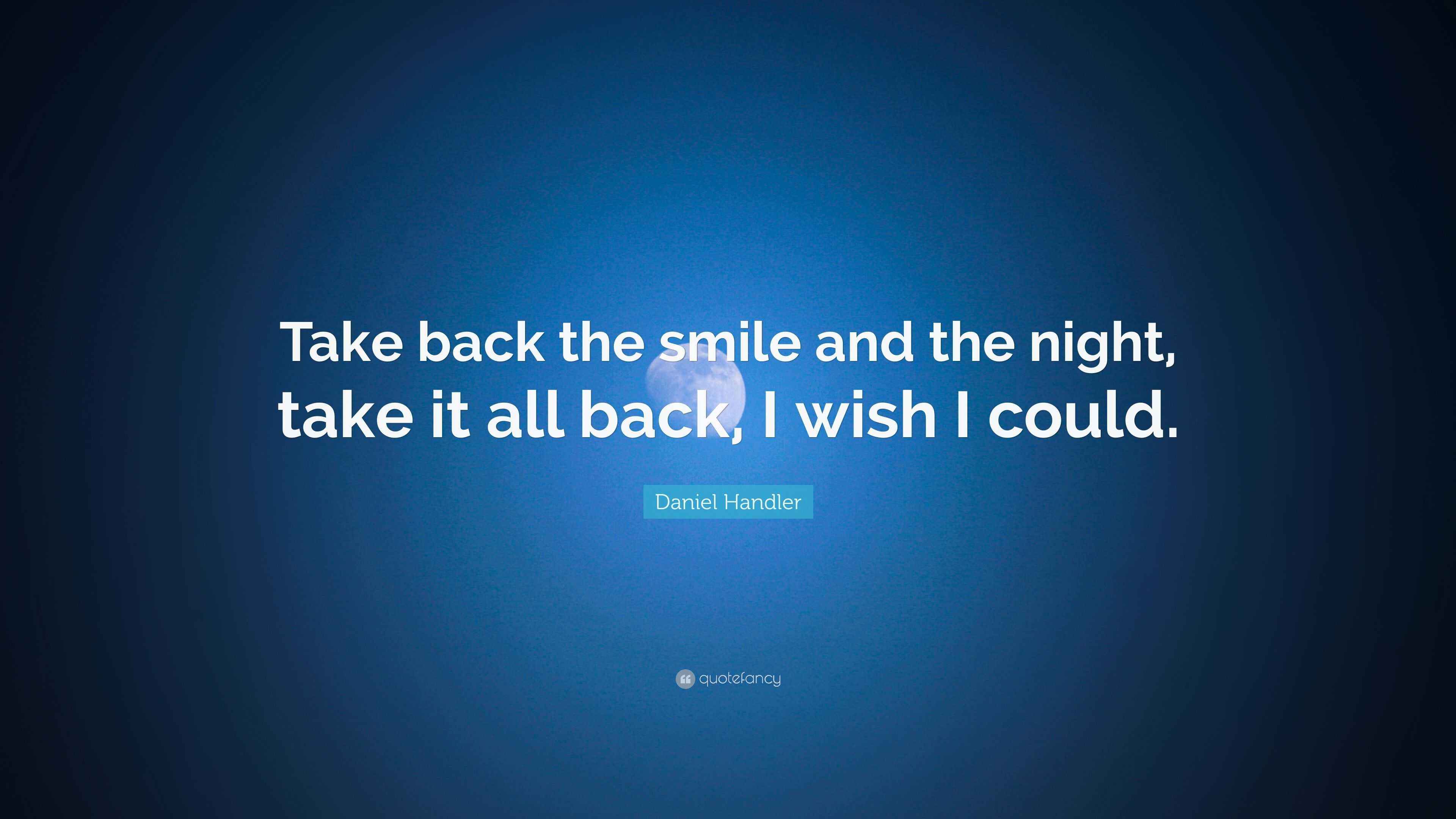 Daniel Handler Quote: “Take back the smile and the night, take it all ...