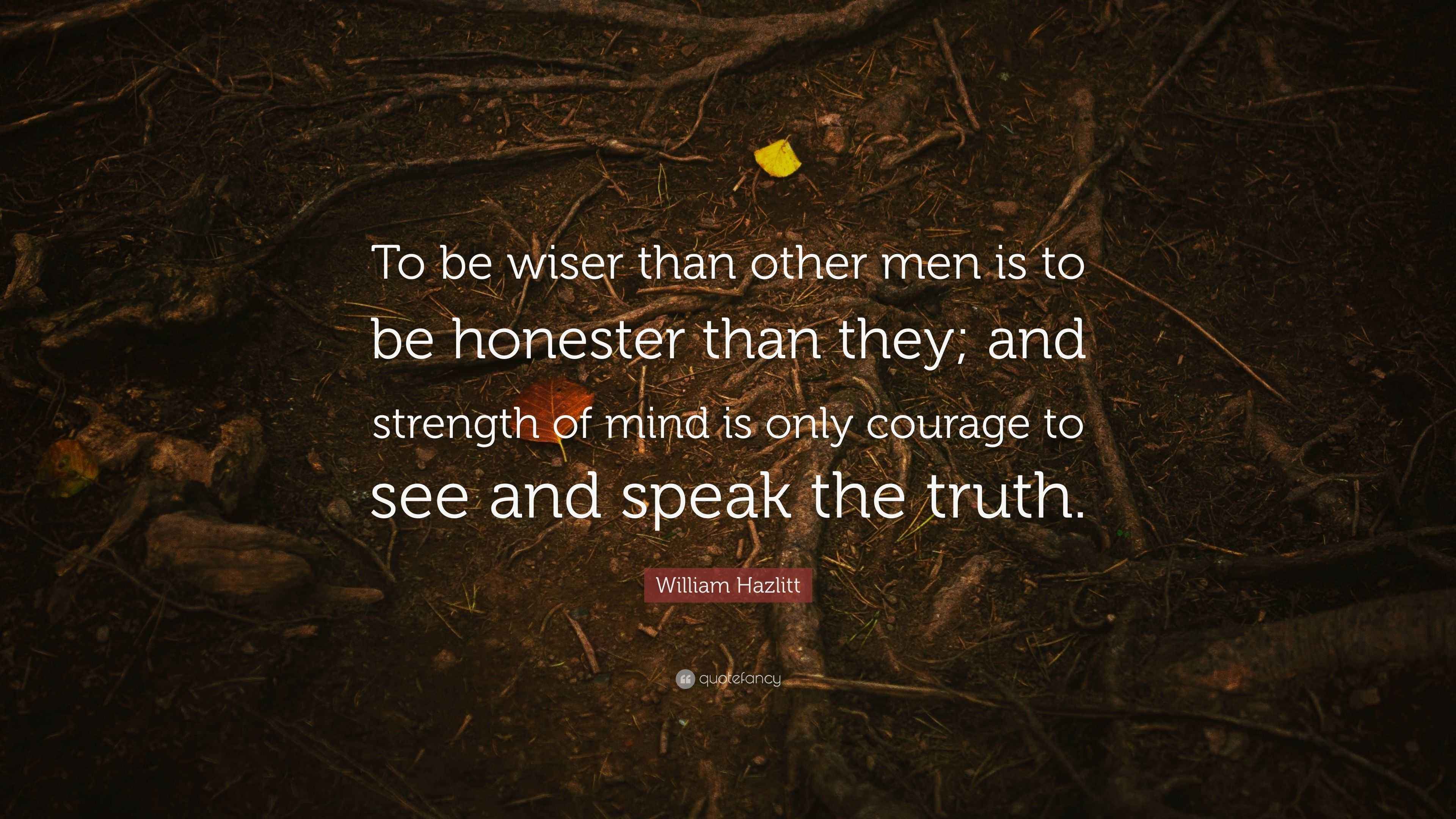 William Hazlitt Quote: “To be wiser than other men is to be honester ...