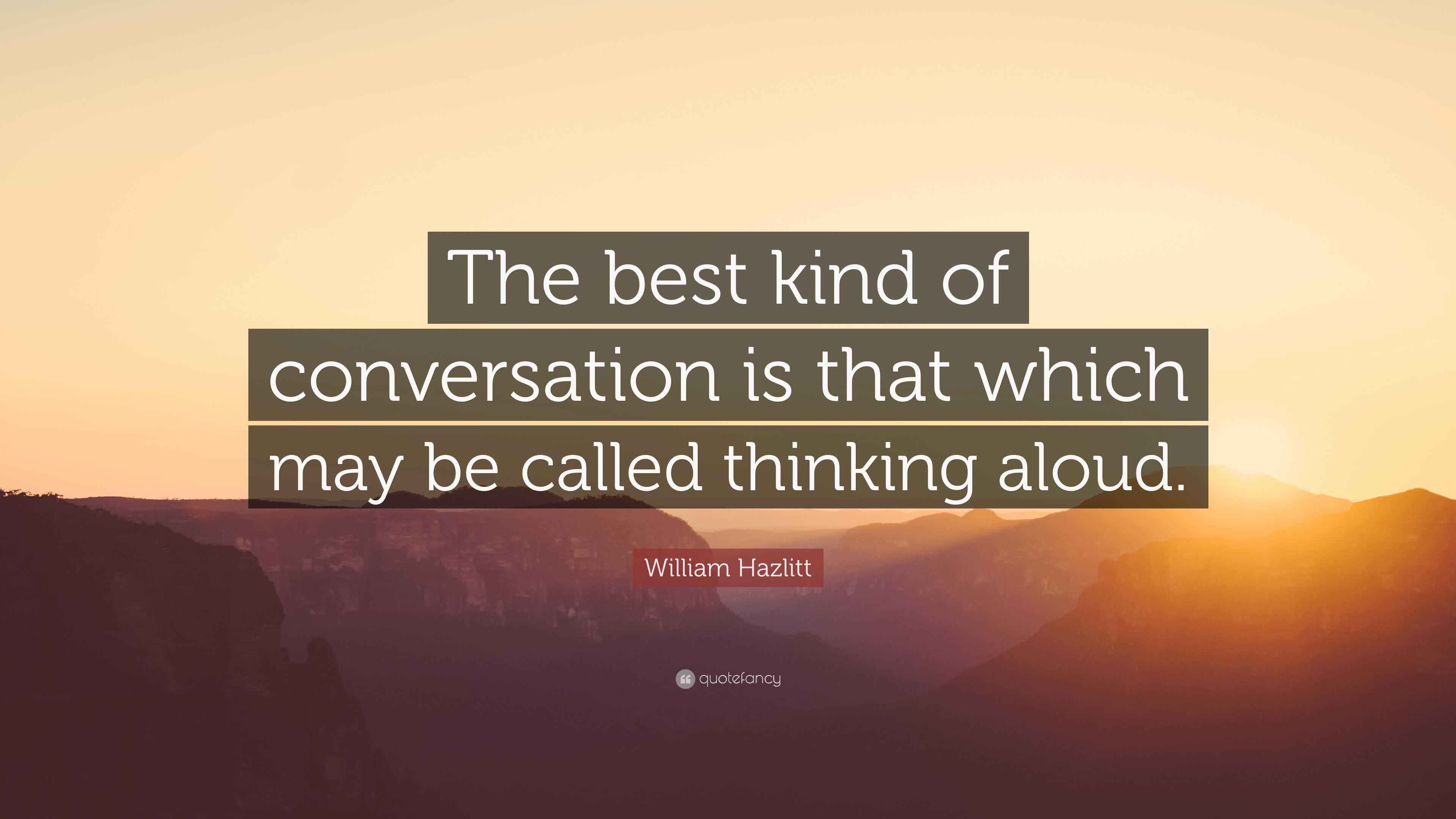 William Hazlitt Quote: “The best kind of conversation is that which may ...