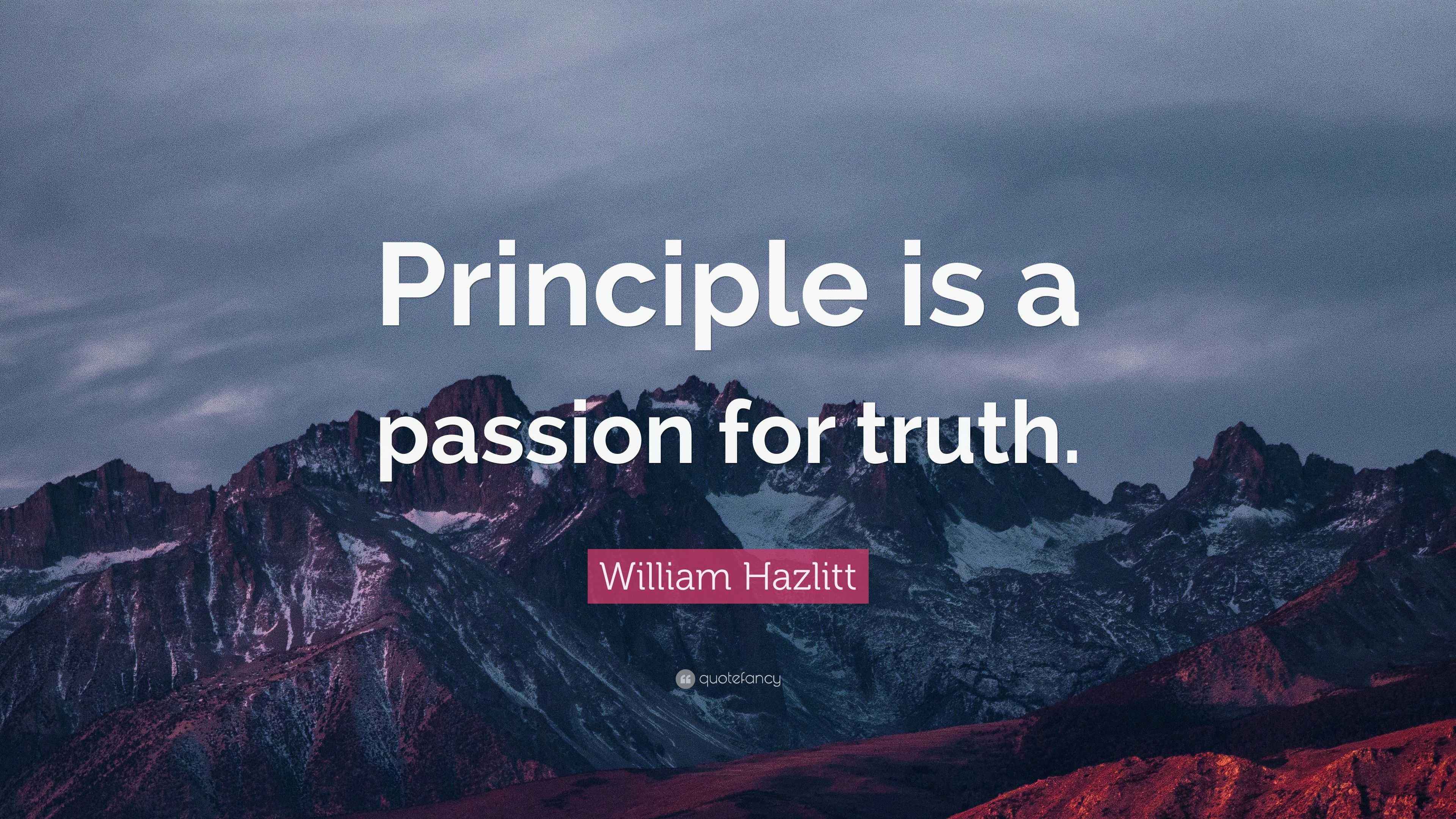 William Hazlitt Quote: “Principle is a passion for truth.”