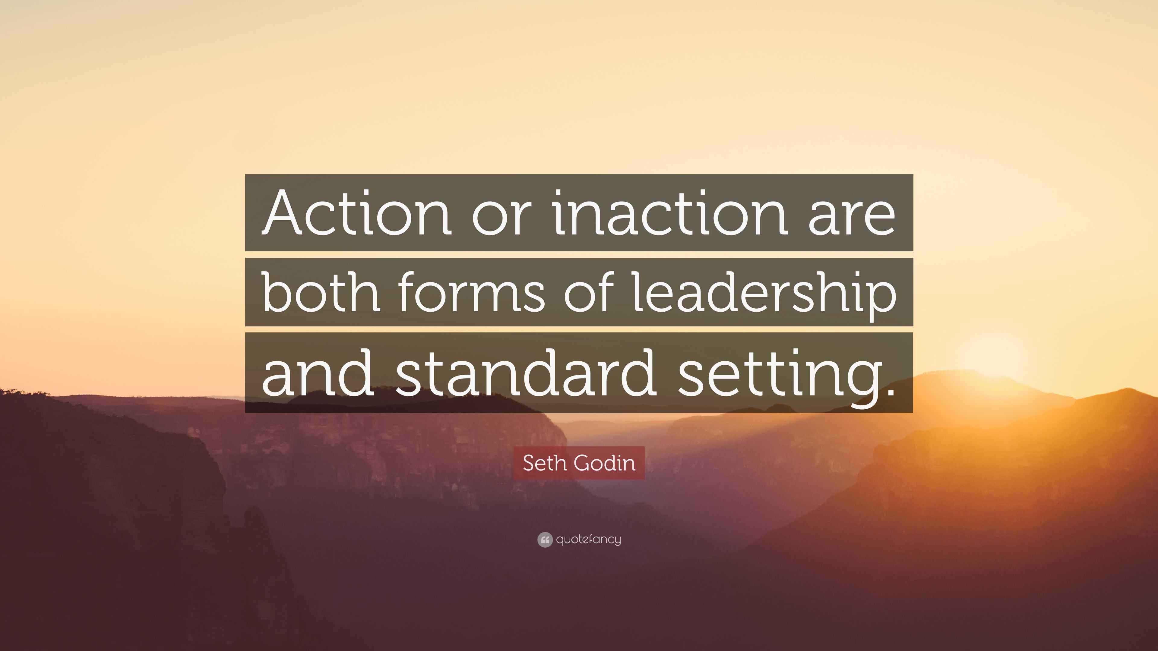 Seth Godin Quote: “Action or inaction are both forms of leadership and ...