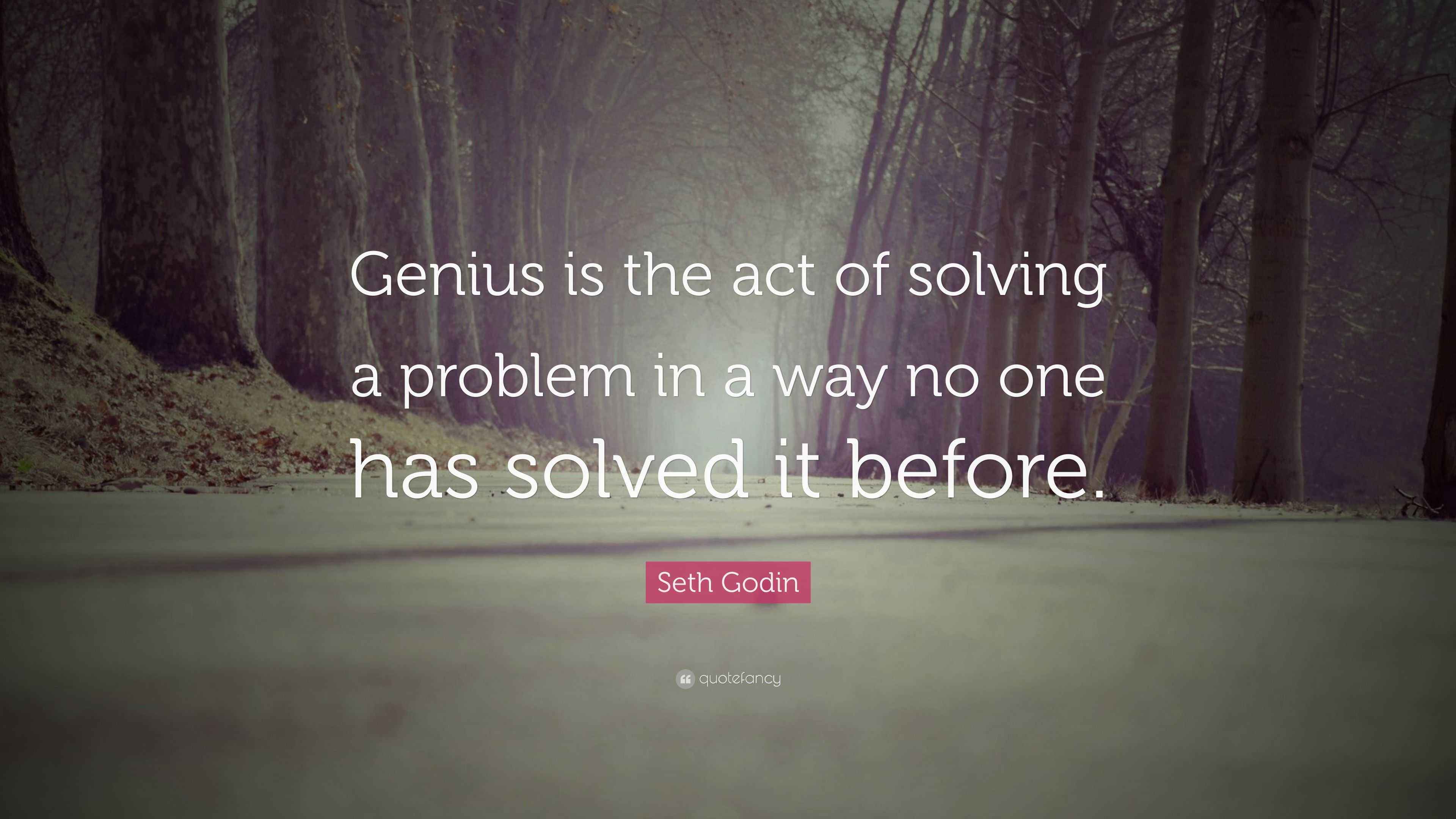 Seth Godin Quote: “Genius is the act of solving a problem in a way no ...