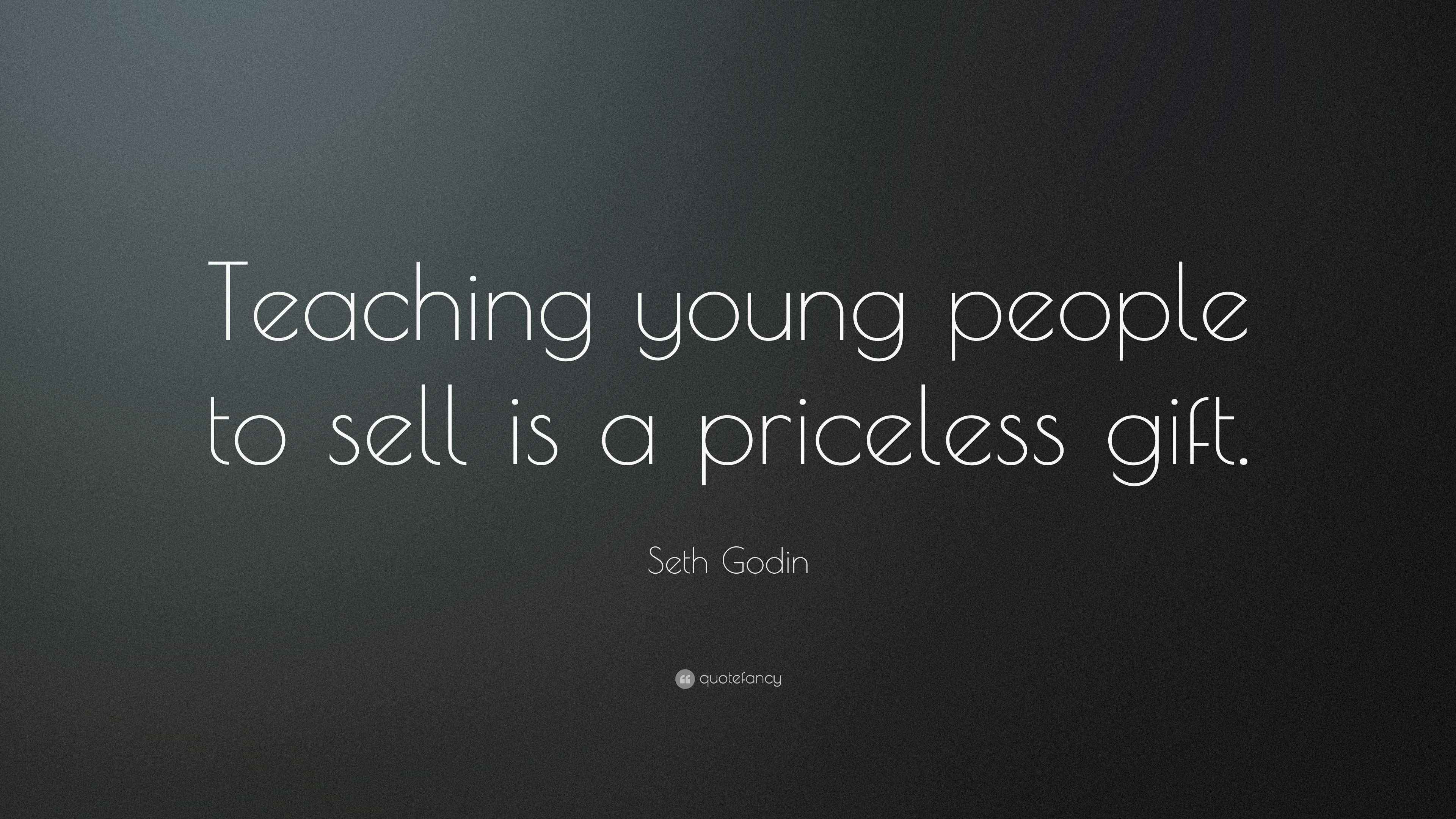 Seth Godin Quote: “Teaching young people to sell is a priceless gift.”