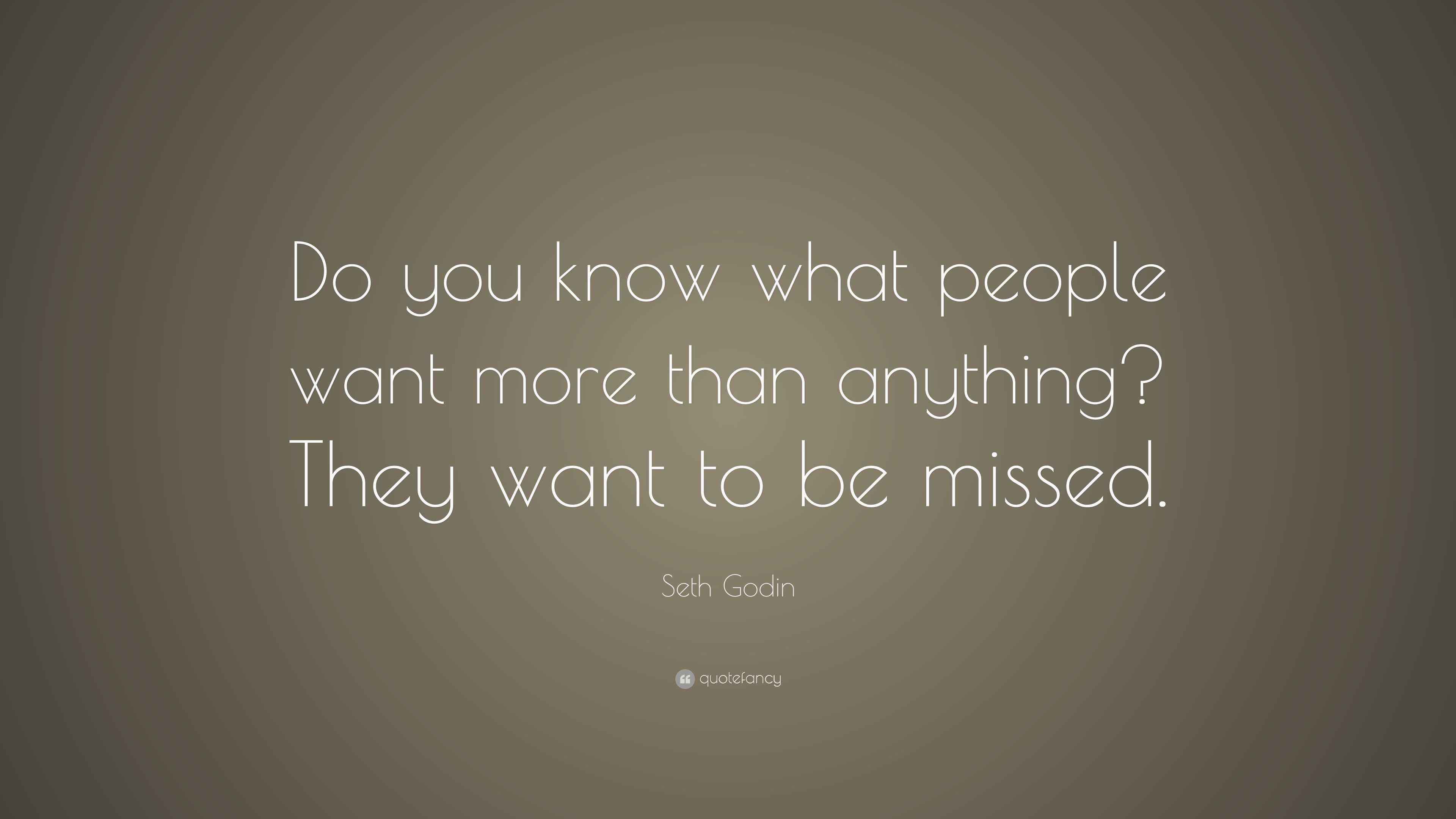 Seth Godin Quote: “Do you know what people want more than anything ...