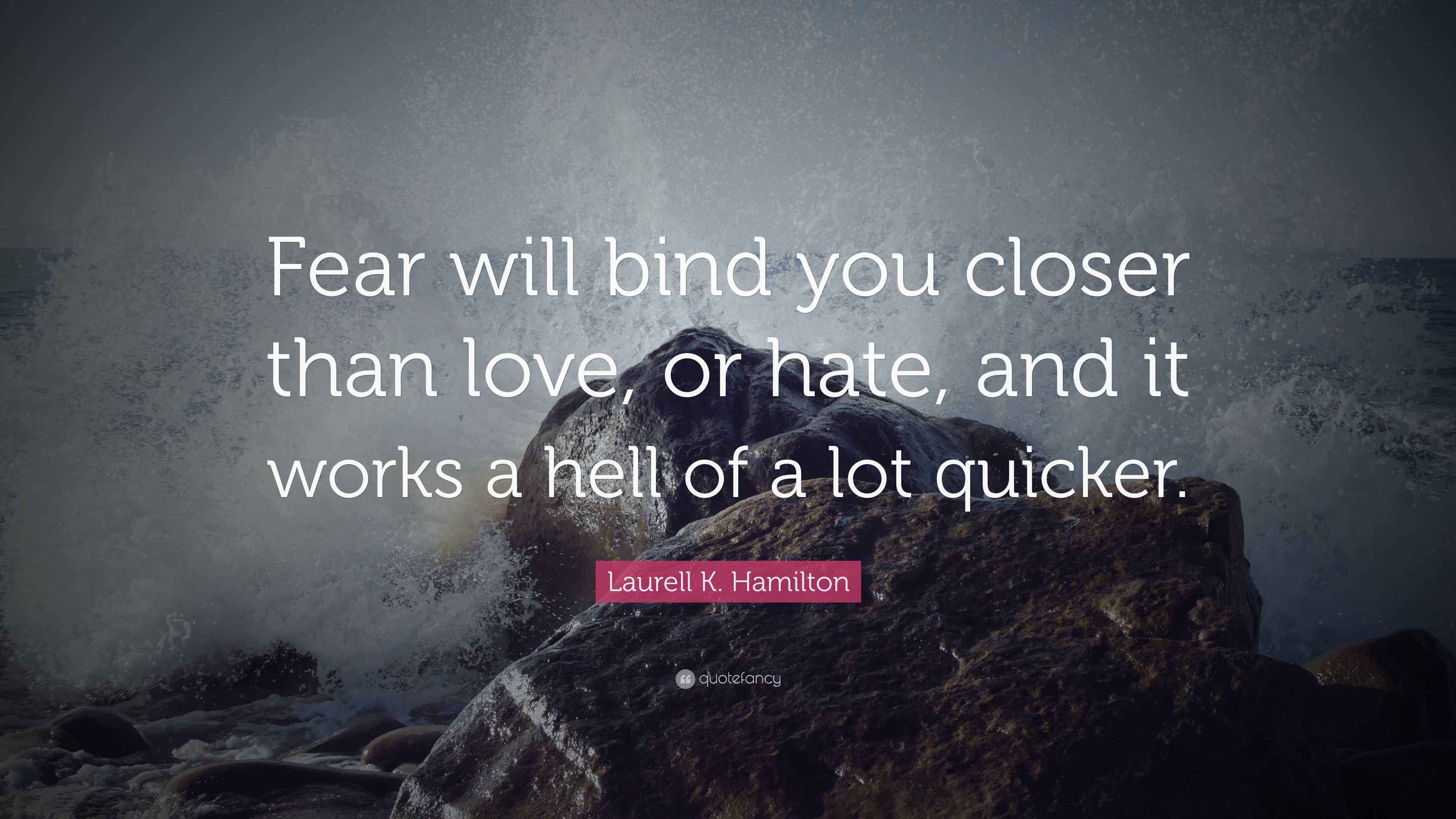 Laurell K. Hamilton Quote: “Fear will bind you closer than love, or ...