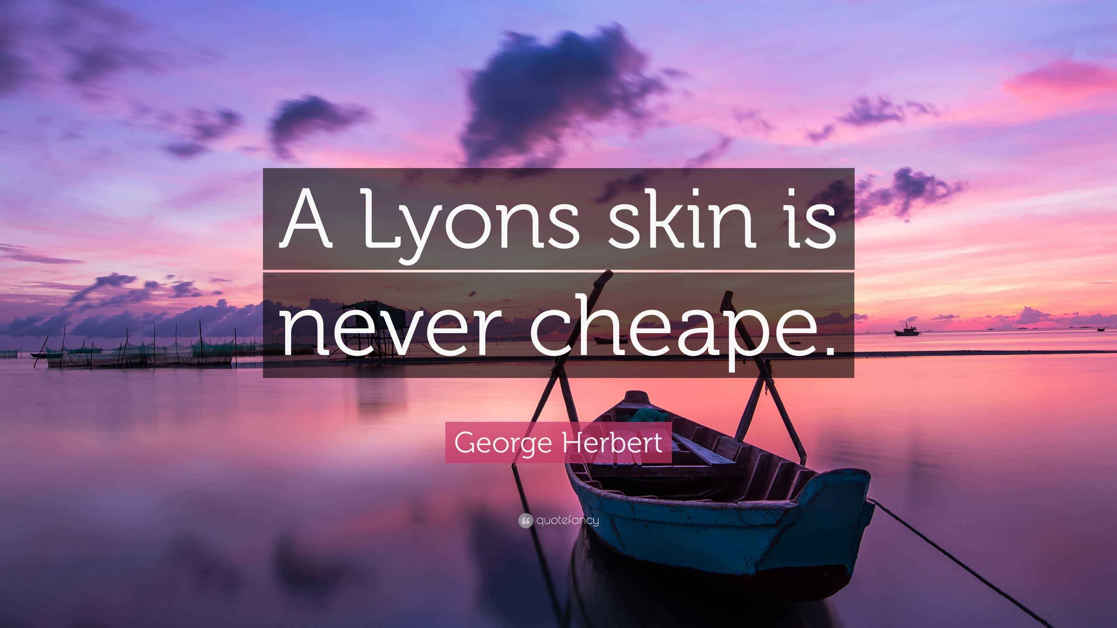 George Herbert Quote: “A Lyons skin is never cheape.”