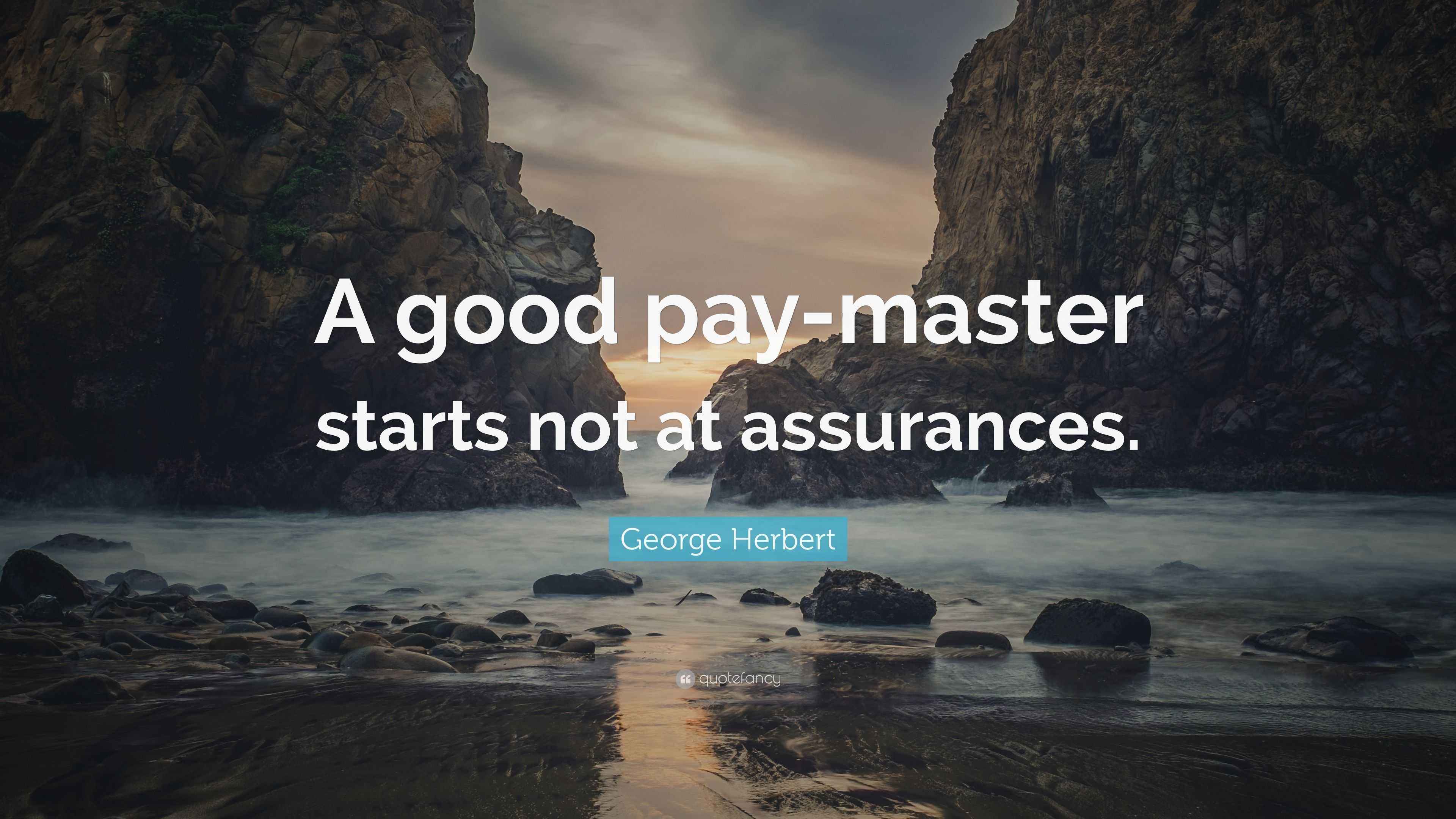 George Herbert Quote: “A good pay-master starts not at assurances.”