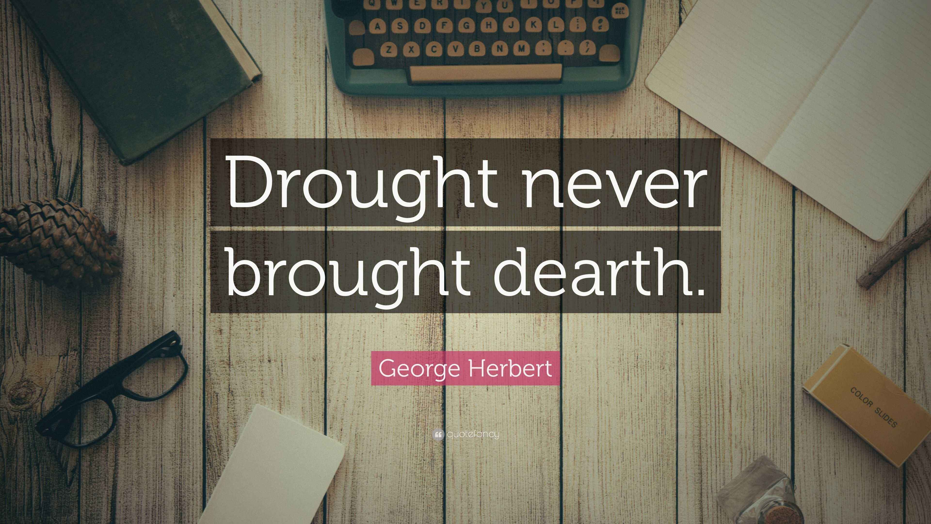 George Herbert Quote: “Drought never brought dearth.”