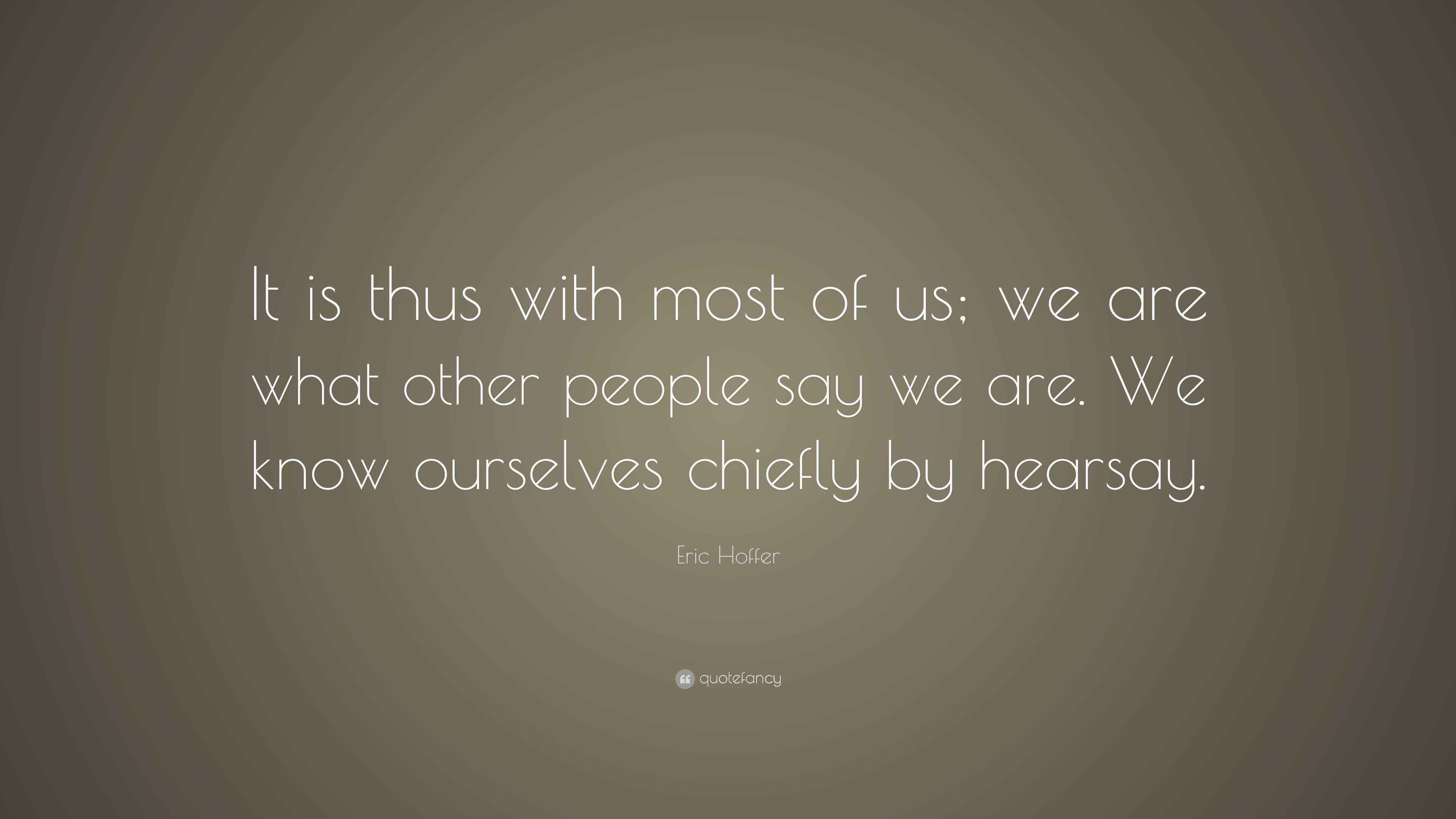 Eric Hoffer Quote: “It is thus with most of us; we are what other ...