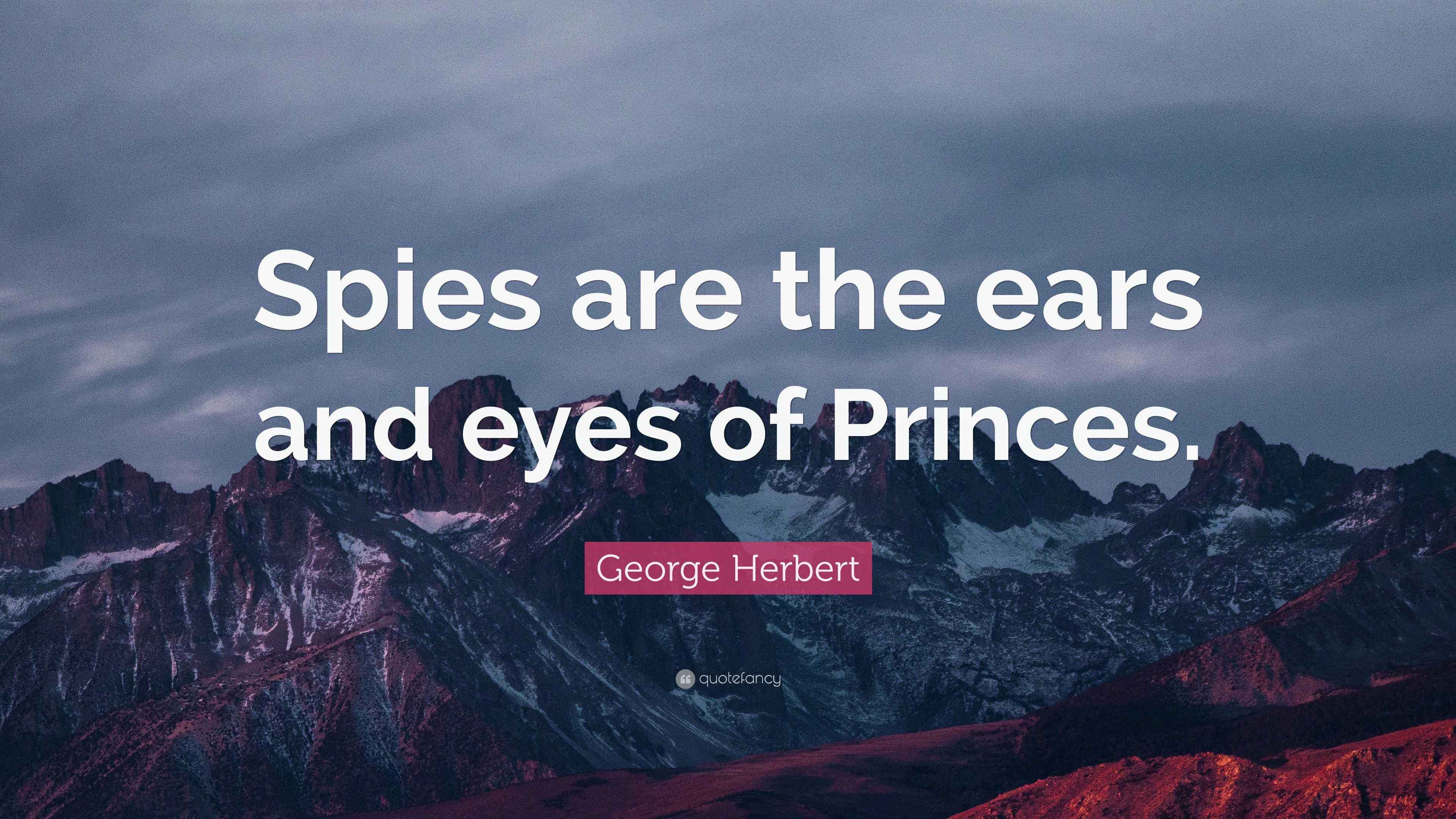 George Herbert Quote: “Spies are the ears and eyes of Princes.”