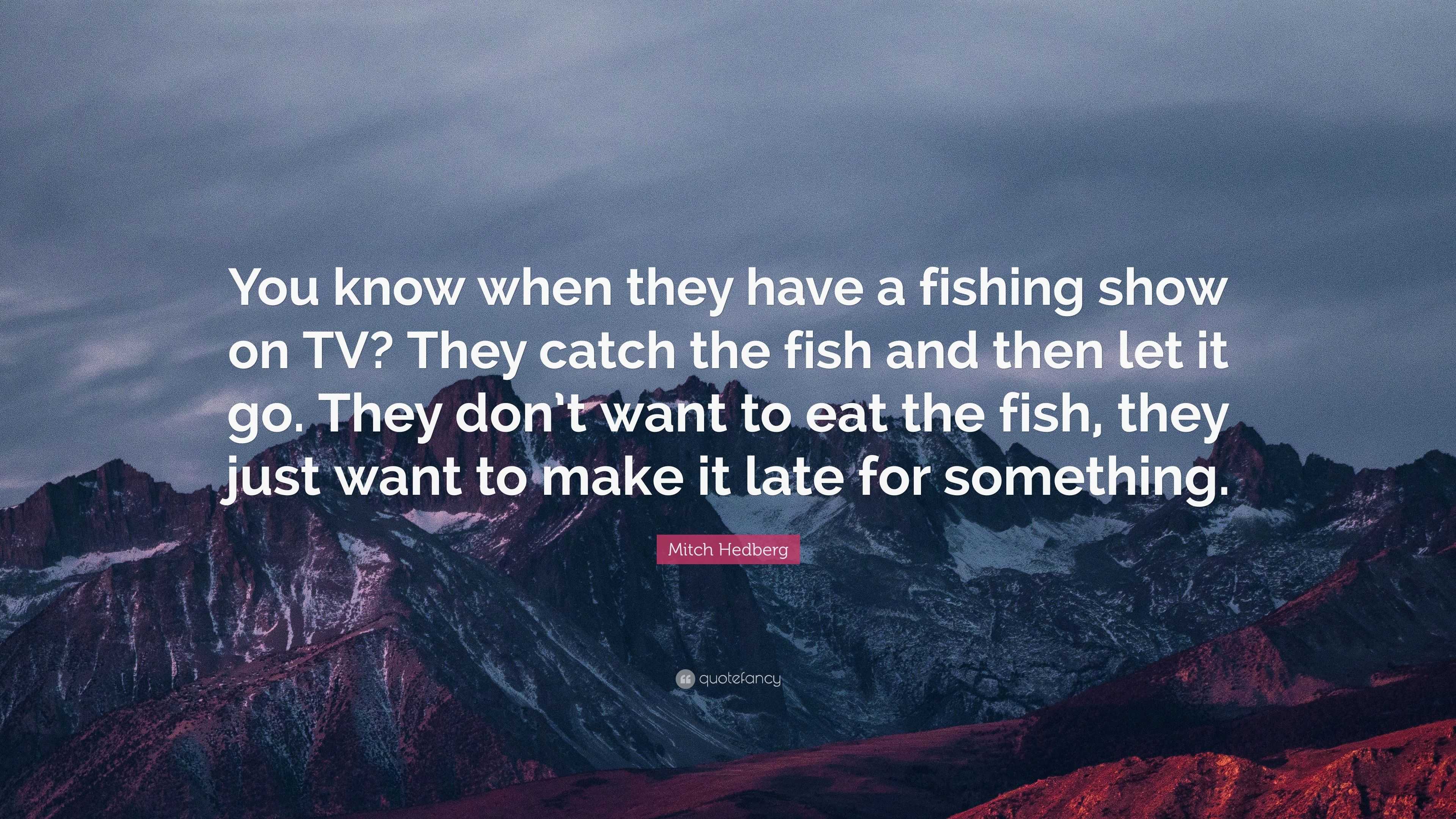 Mitch Hedberg Quote: “You know when they have a fishing show on TV ...