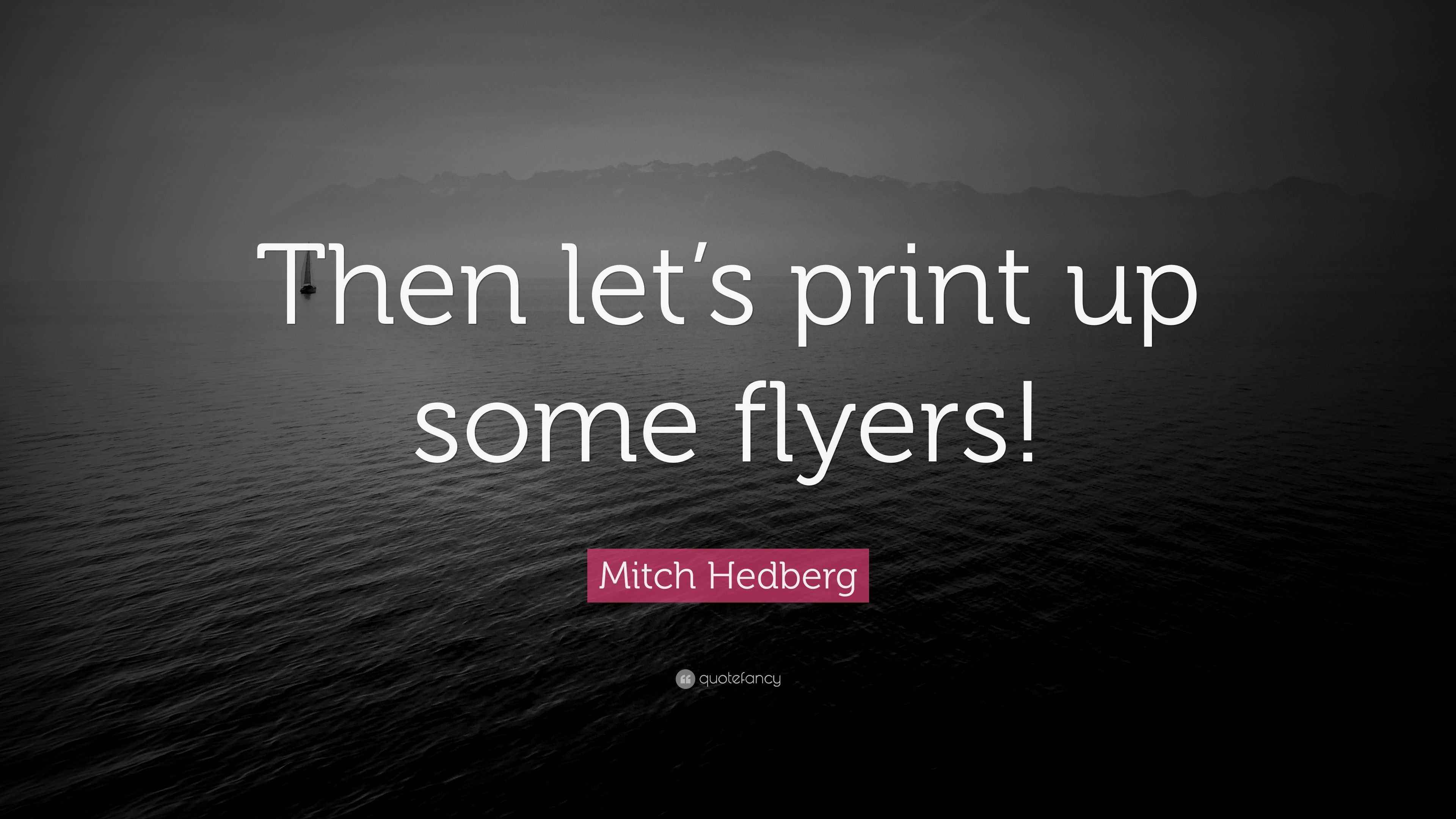 Mitch Hedberg Quote: “Then let’s print up some flyers!”