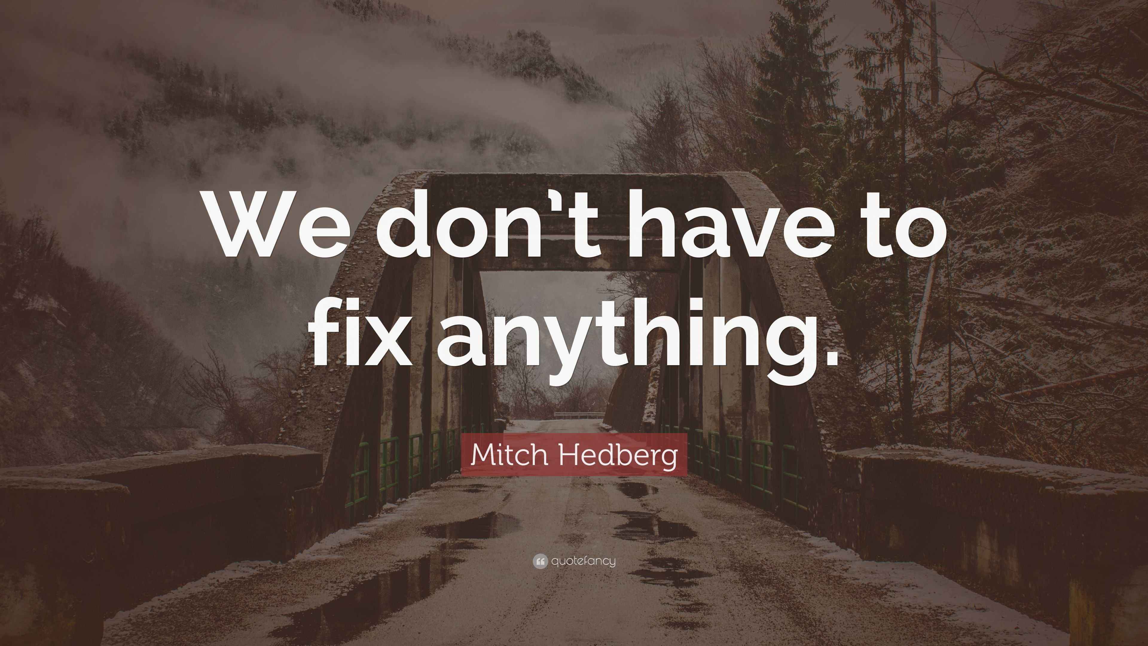 Mitch Hedberg Quote: “We don’t have to fix anything.”