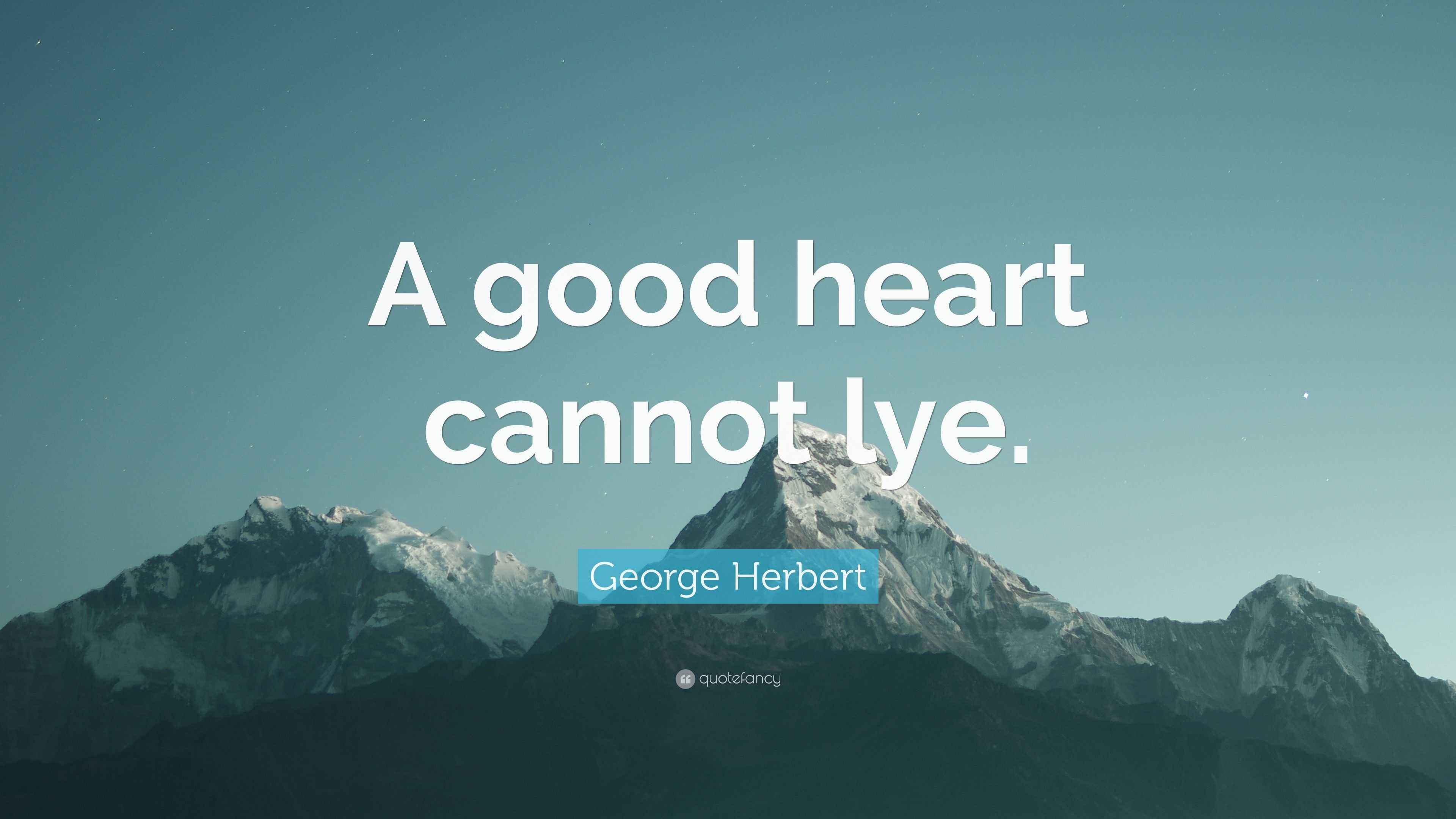 George Herbert Quote: “A good heart cannot lye.”