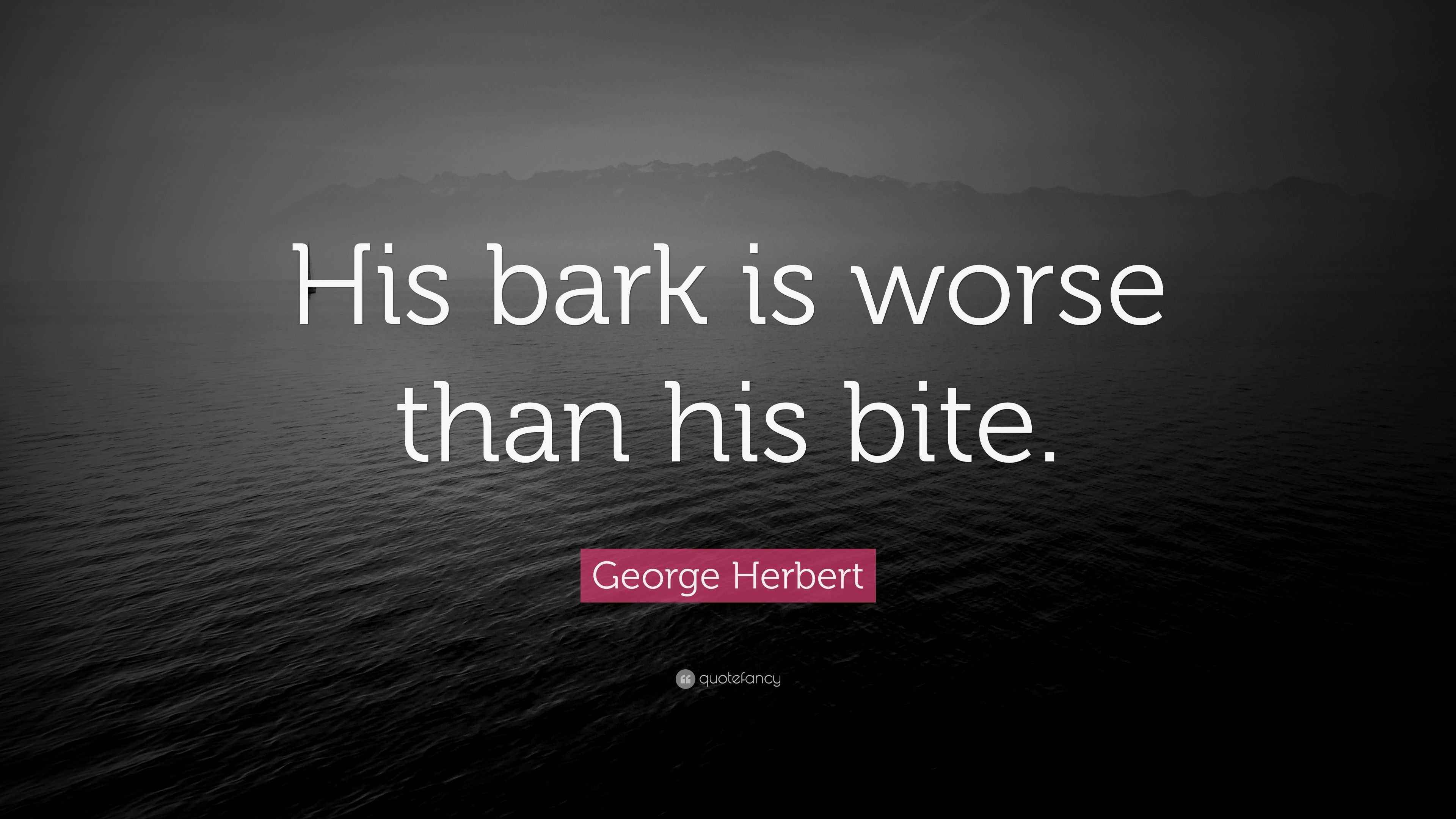 George Herbert Quote: “His bark is worse than his bite.”