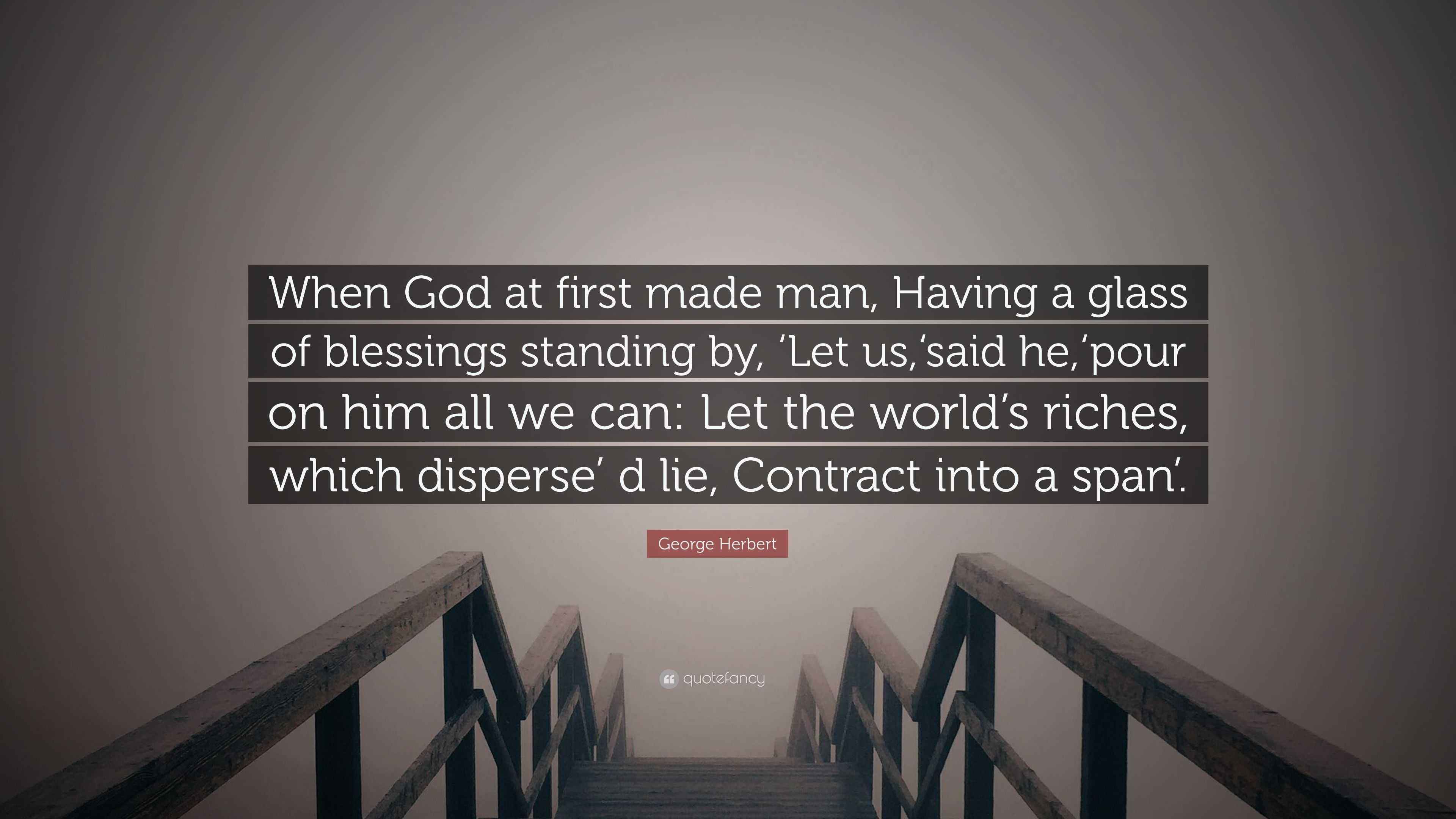 George Herbert Quote: “When God at first made man, Having a glass of ...