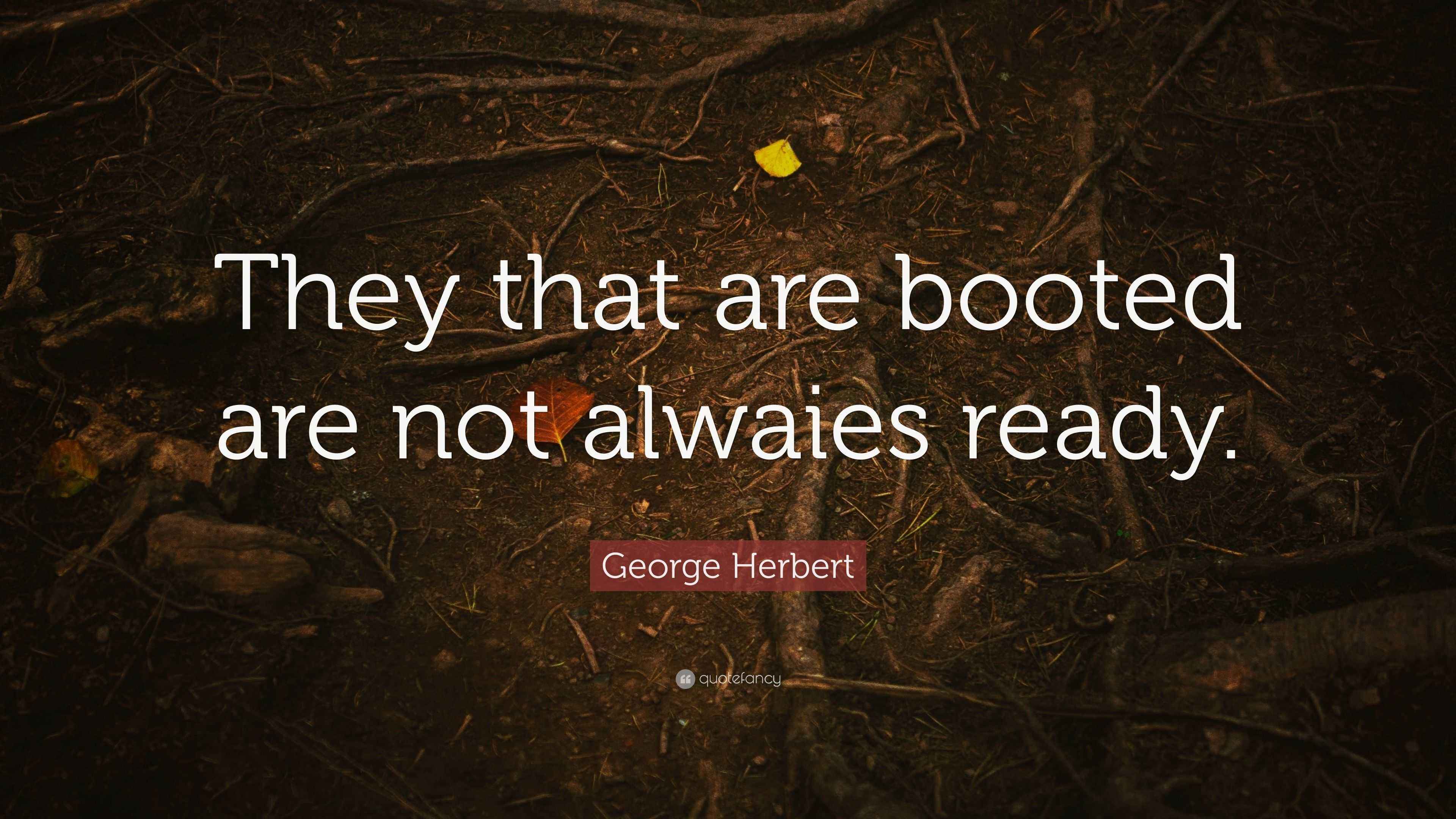 George Herbert Quote: “They that are booted are not alwaies ready.”