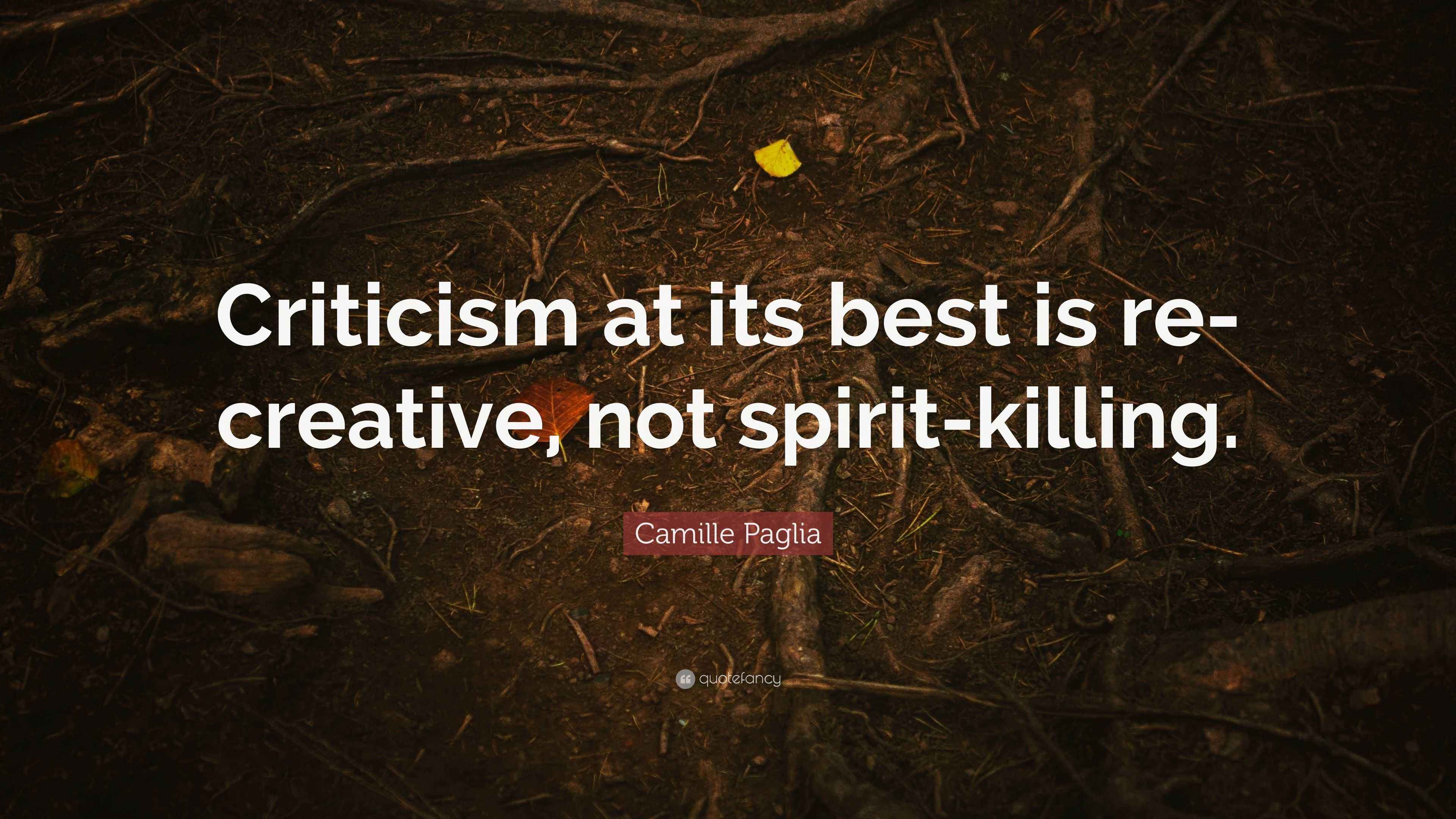 Camille Paglia Quote: “Criticism at its best is re-creative, not spirit ...