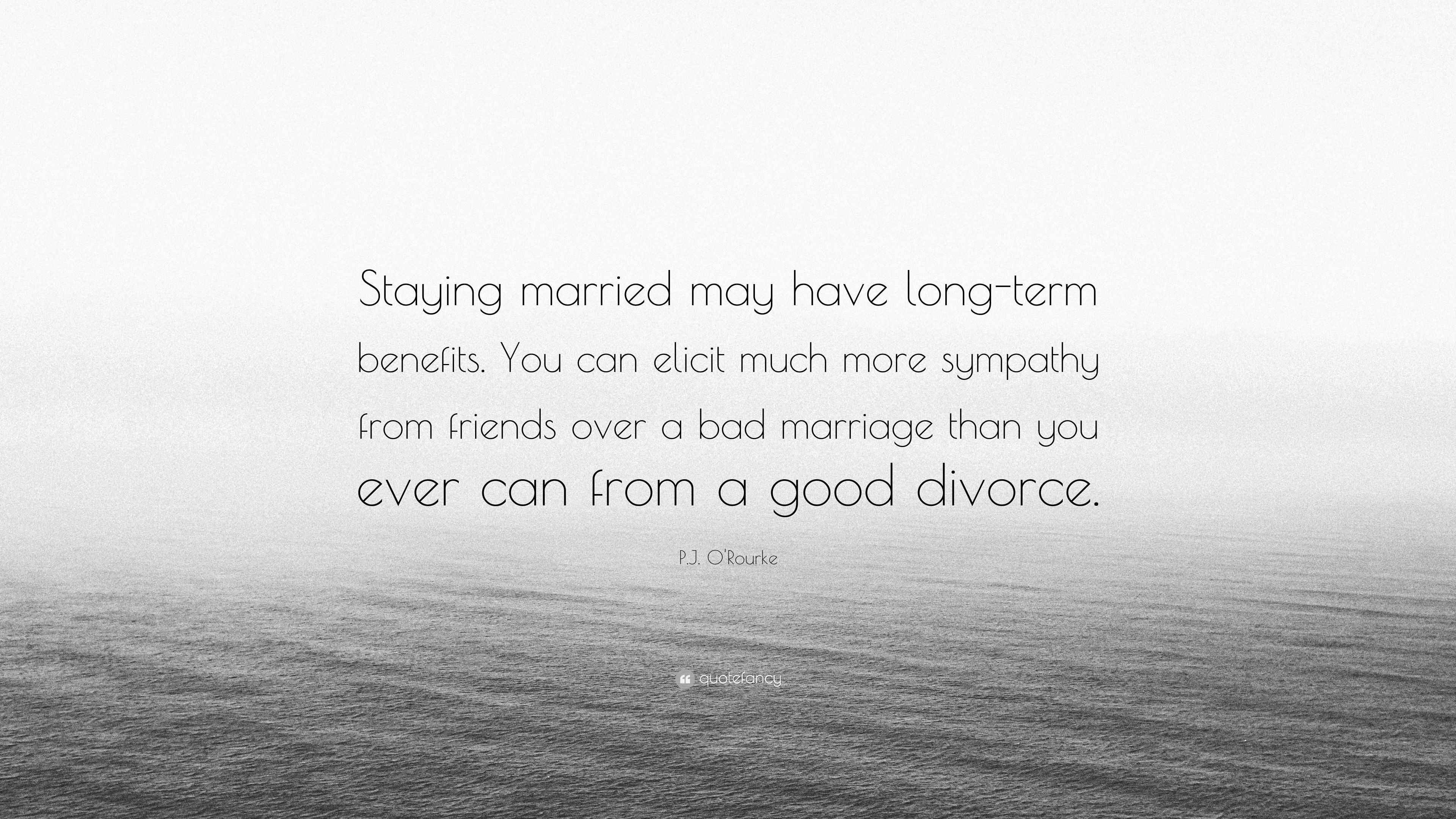 P.J. O'Rourke Quote: “Staying married may have long-term benefits. You ...