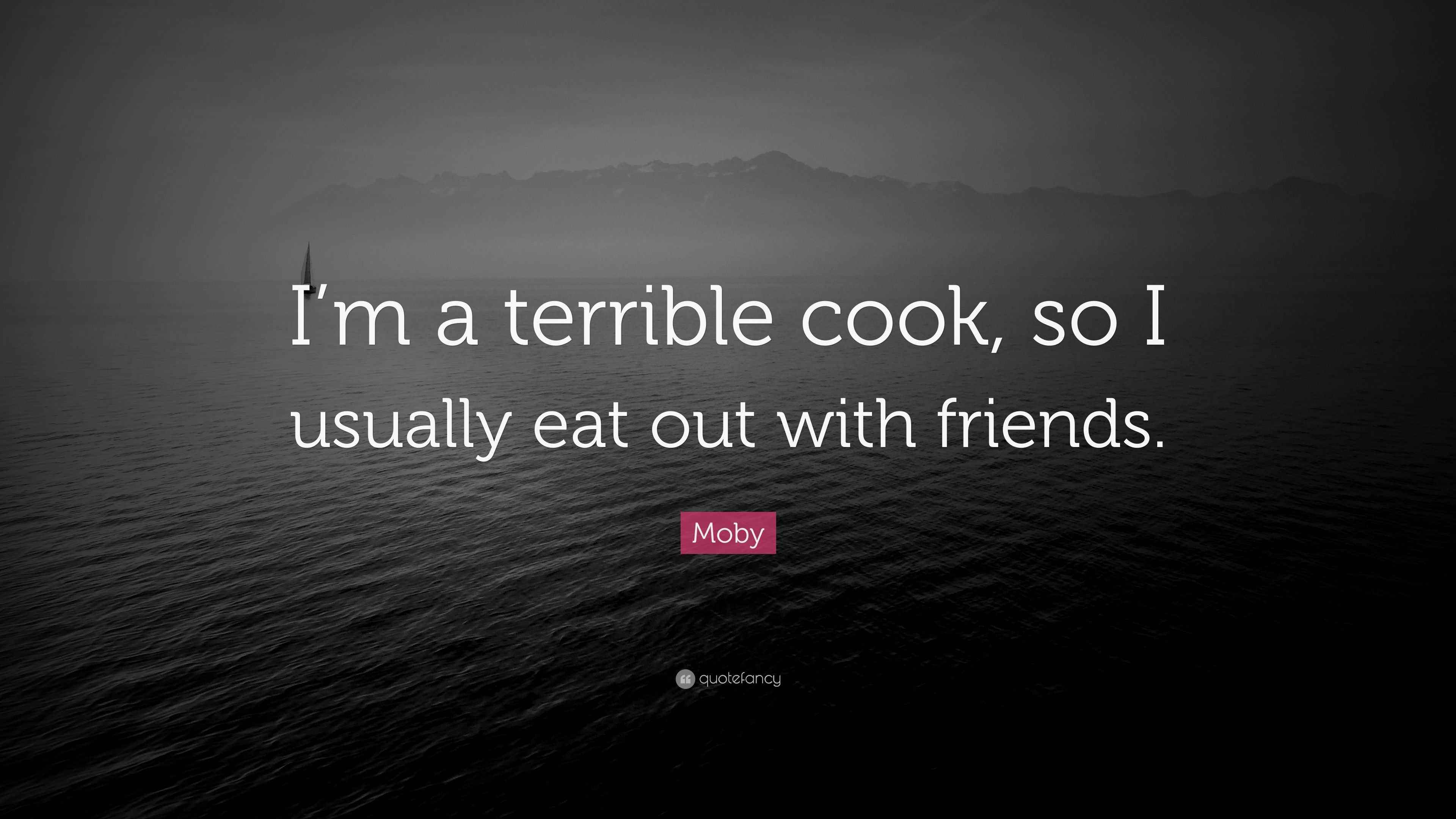 Moby Quote: “I’m a terrible cook, so I usually eat out with friends.”
