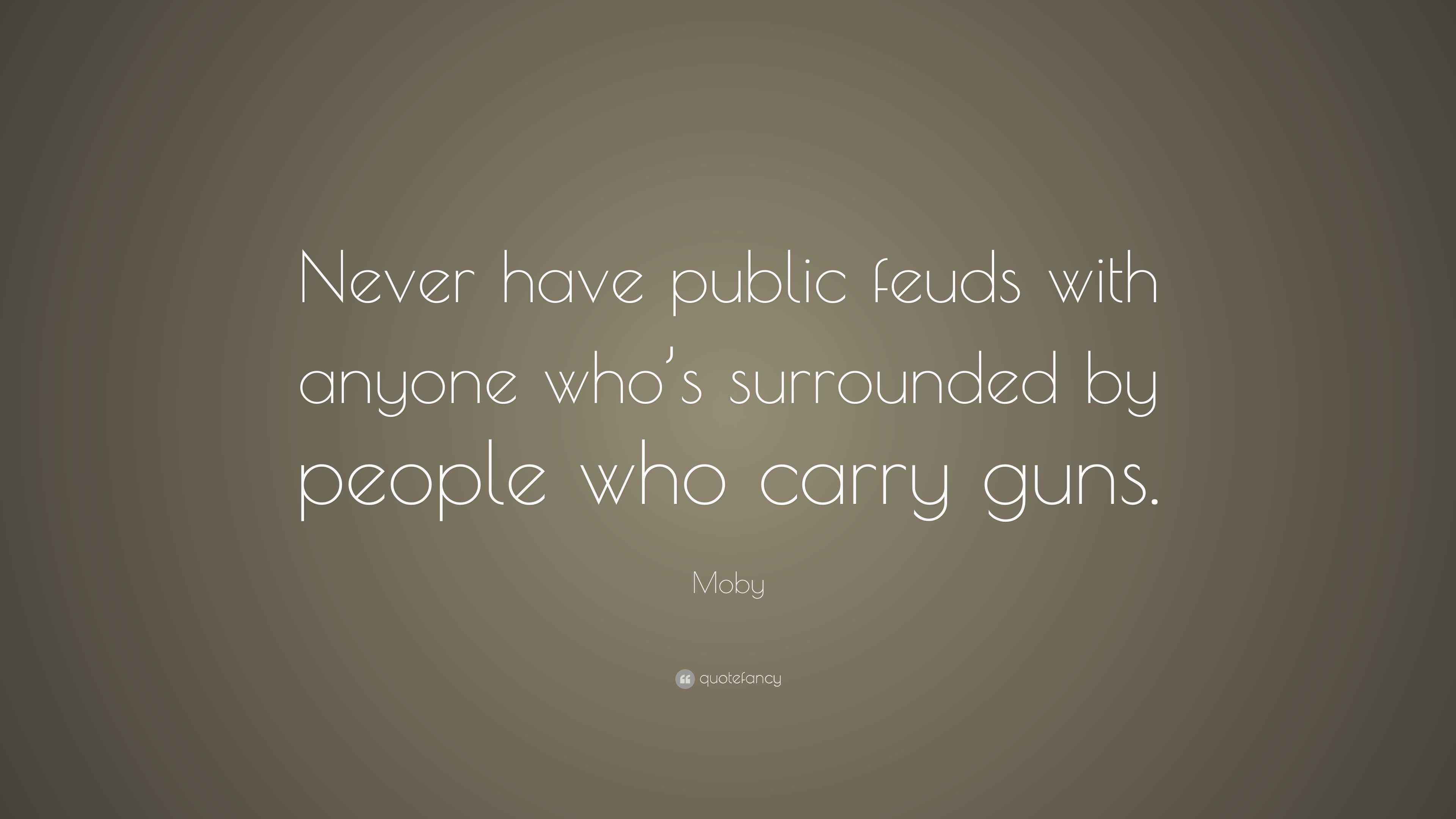 Moby Quote: “Never have public feuds with anyone who’s surrounded by ...