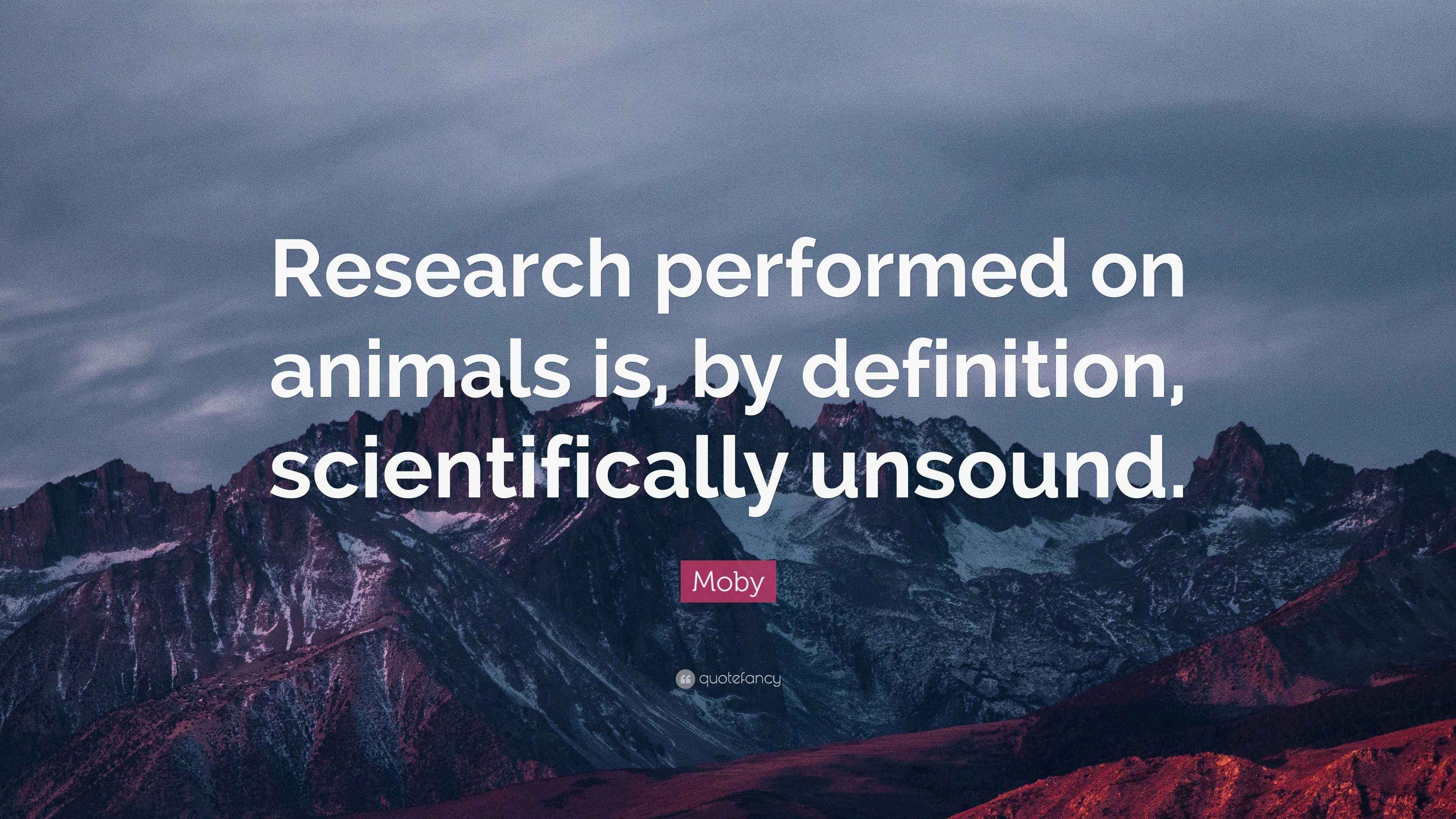 Moby Quote: “Research performed on animals is, by definition ...