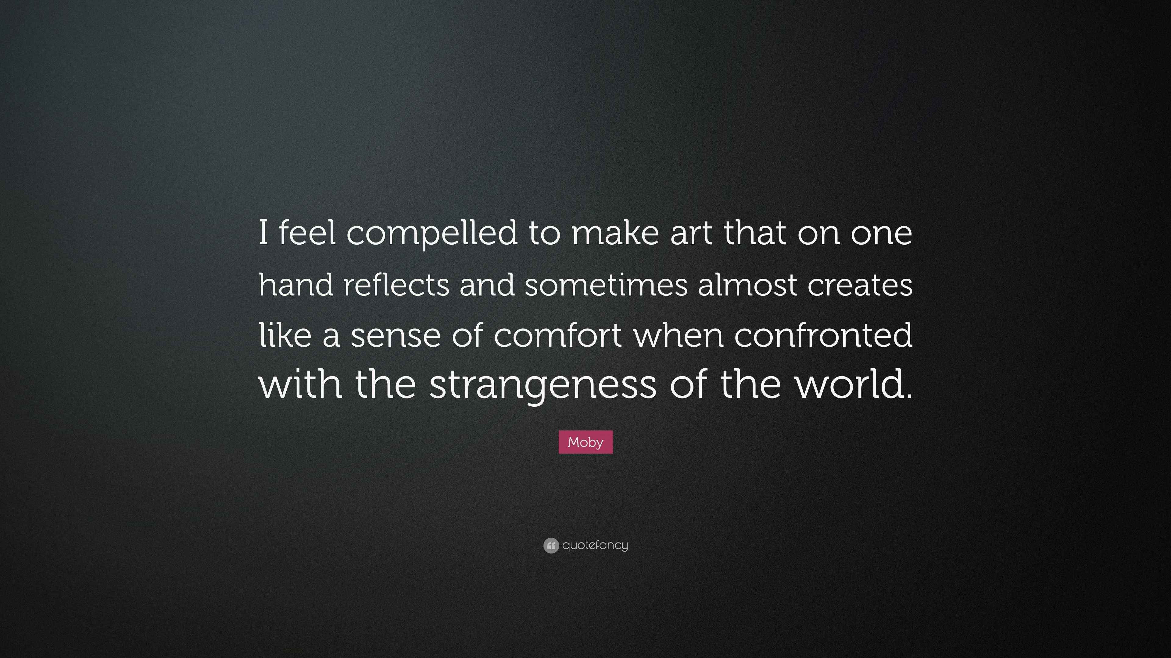 Moby Quote: “I feel compelled to make art that on one hand reflects and ...
