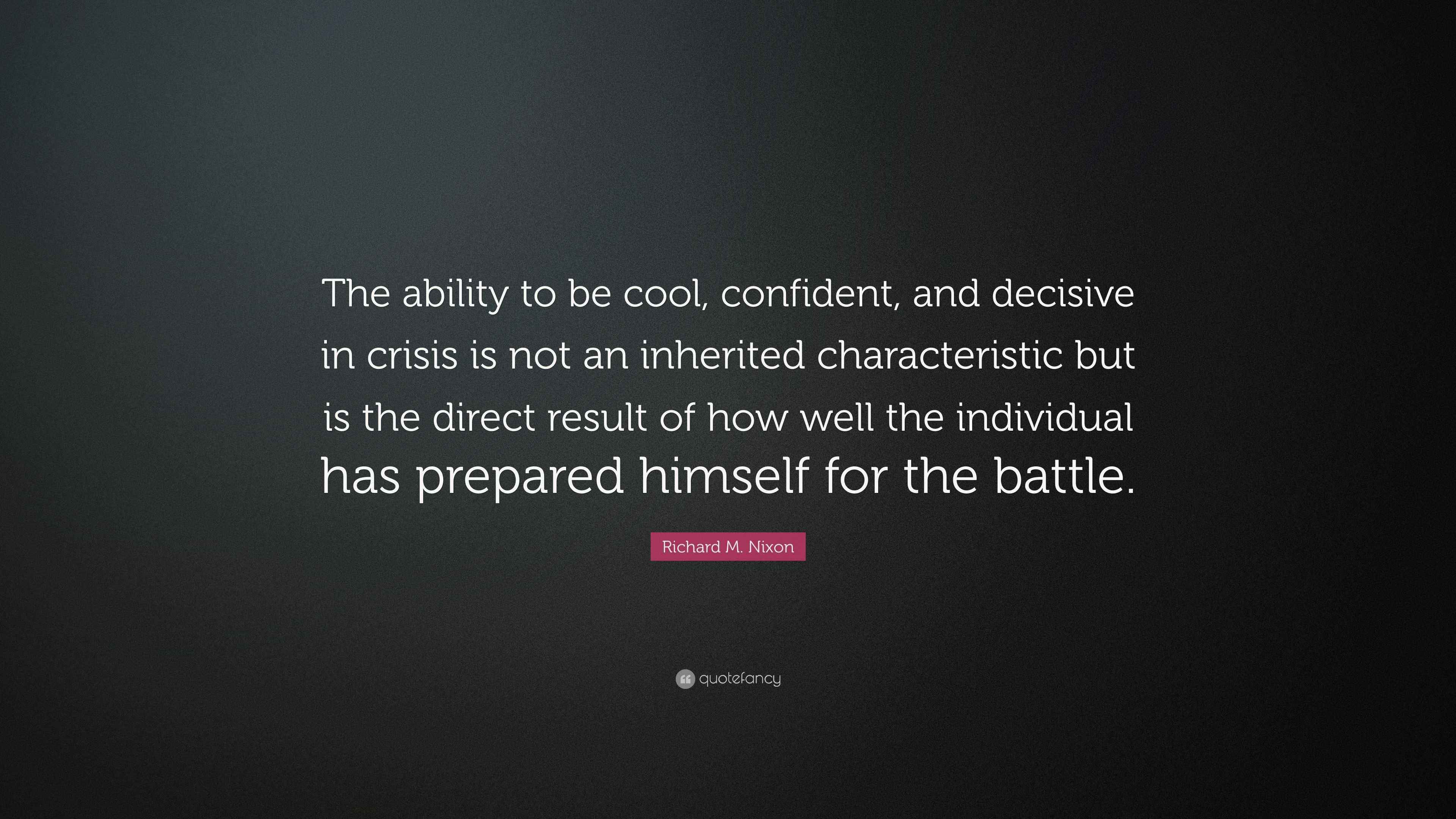 Richard M. Nixon Quote: “The ability to be cool, confident, and ...