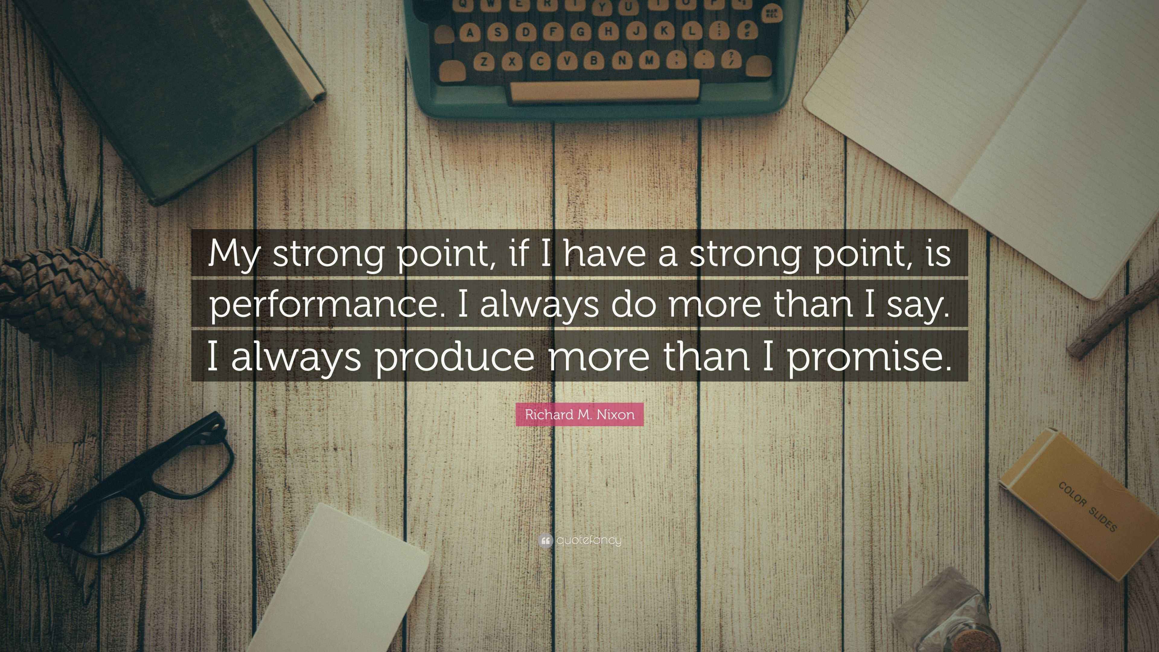 Richard M. Nixon Quote: “My strong point, if I have a strong point, is ...