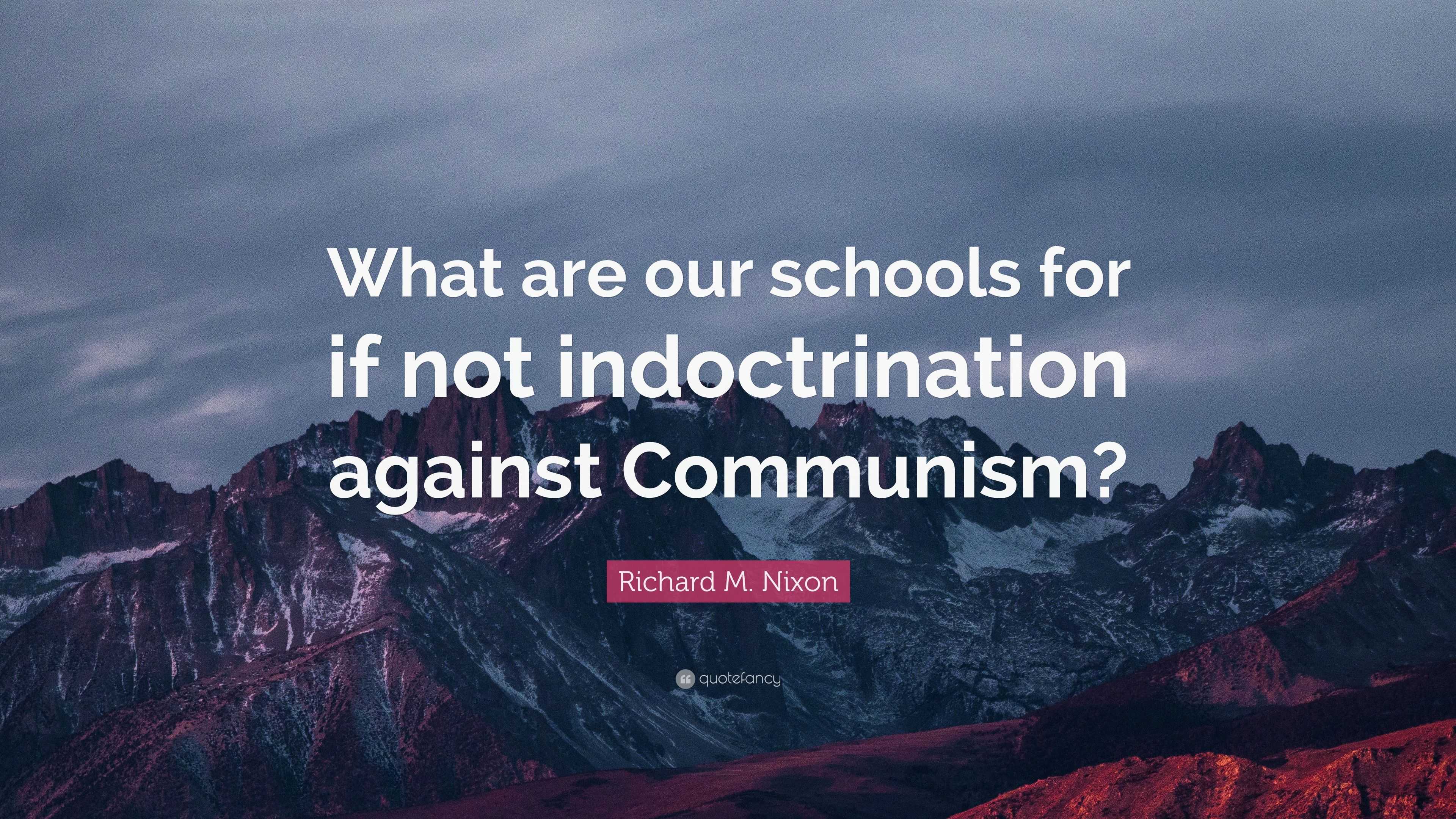 Richard M. Nixon Quote: “What are our schools for if not indoctrination ...