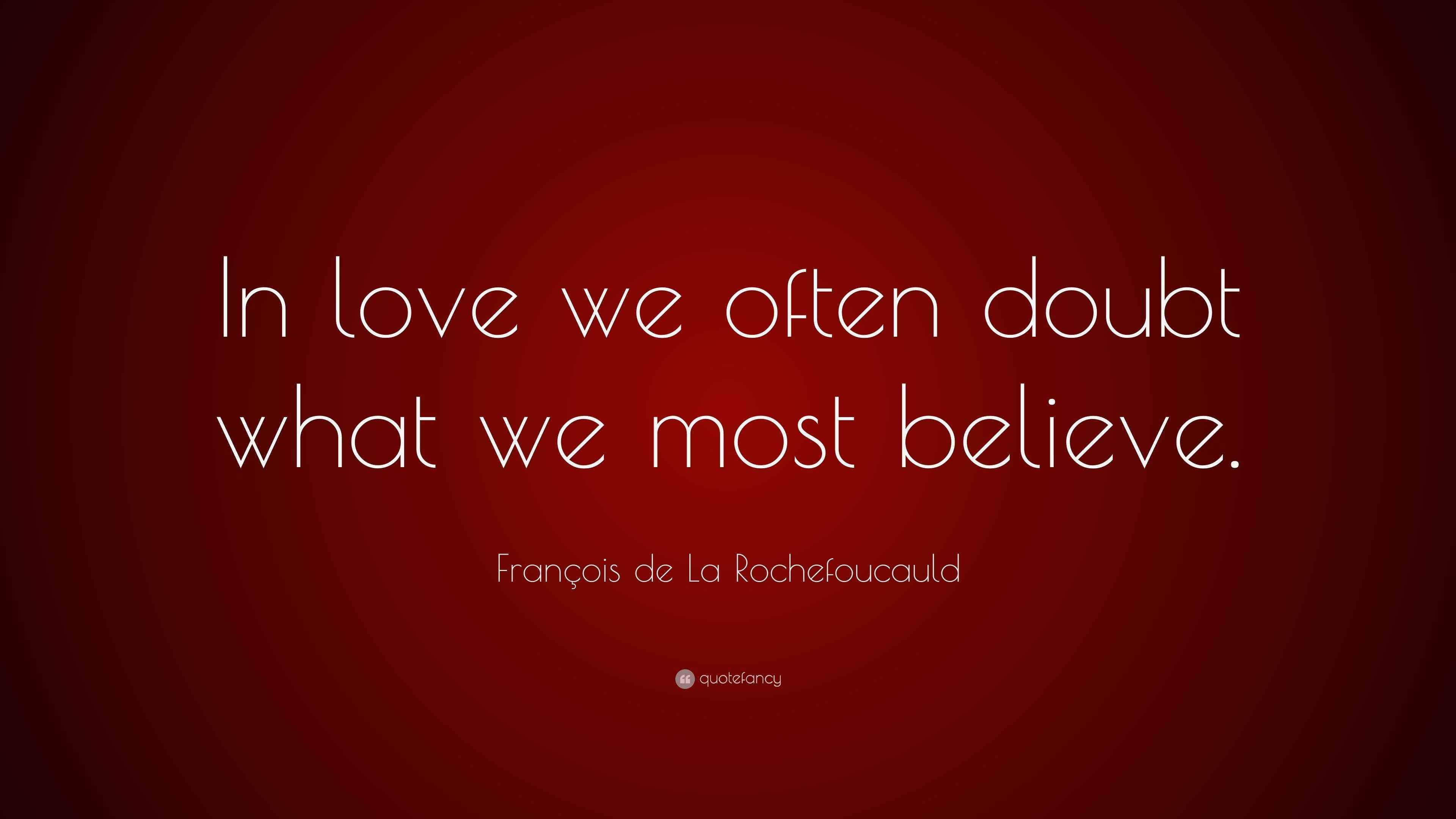 François de La Rochefoucauld Quote: “In love we often doubt what we ...