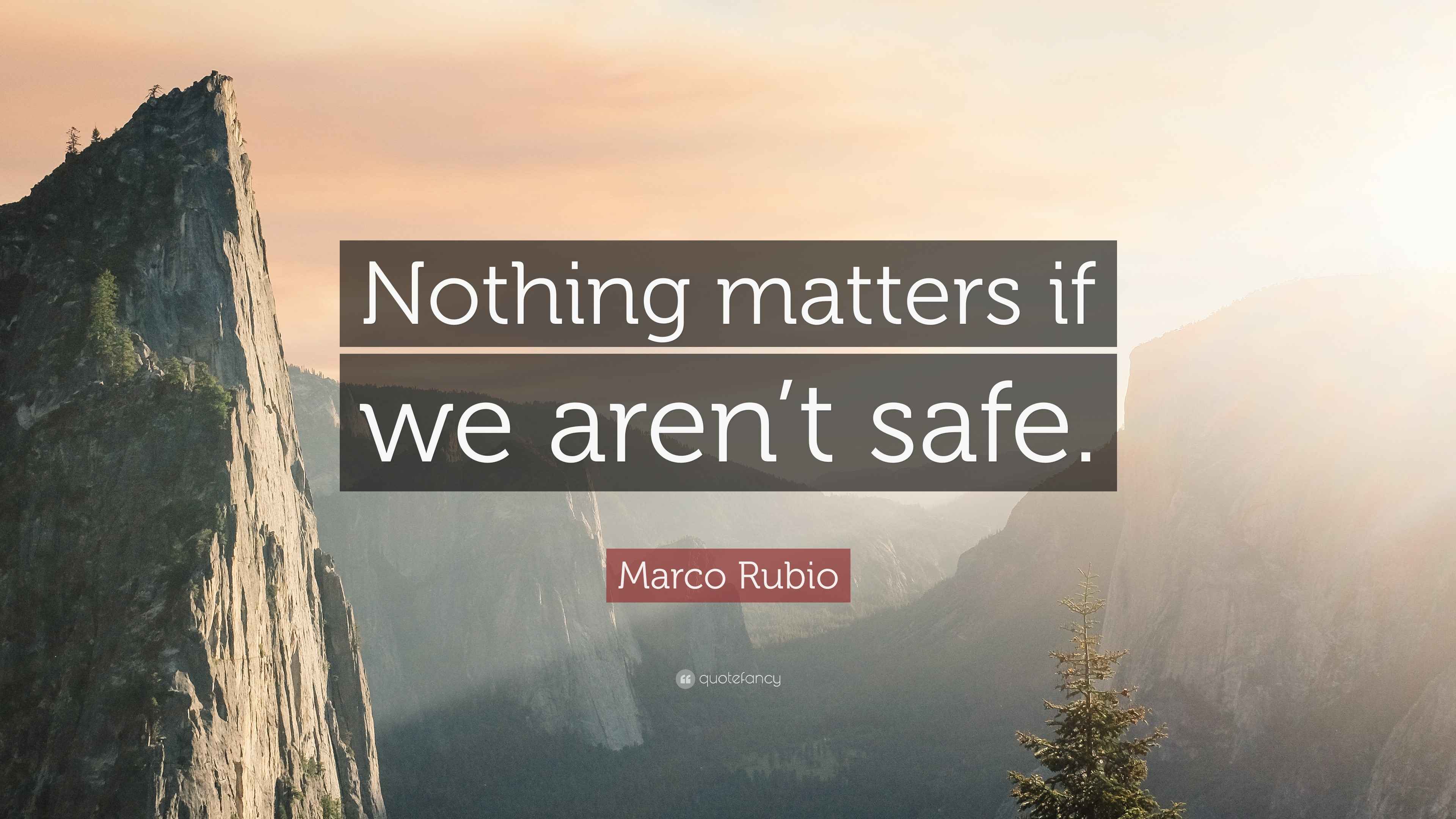 Marco Rubio Quote: “Nothing matters if we aren’t safe.”