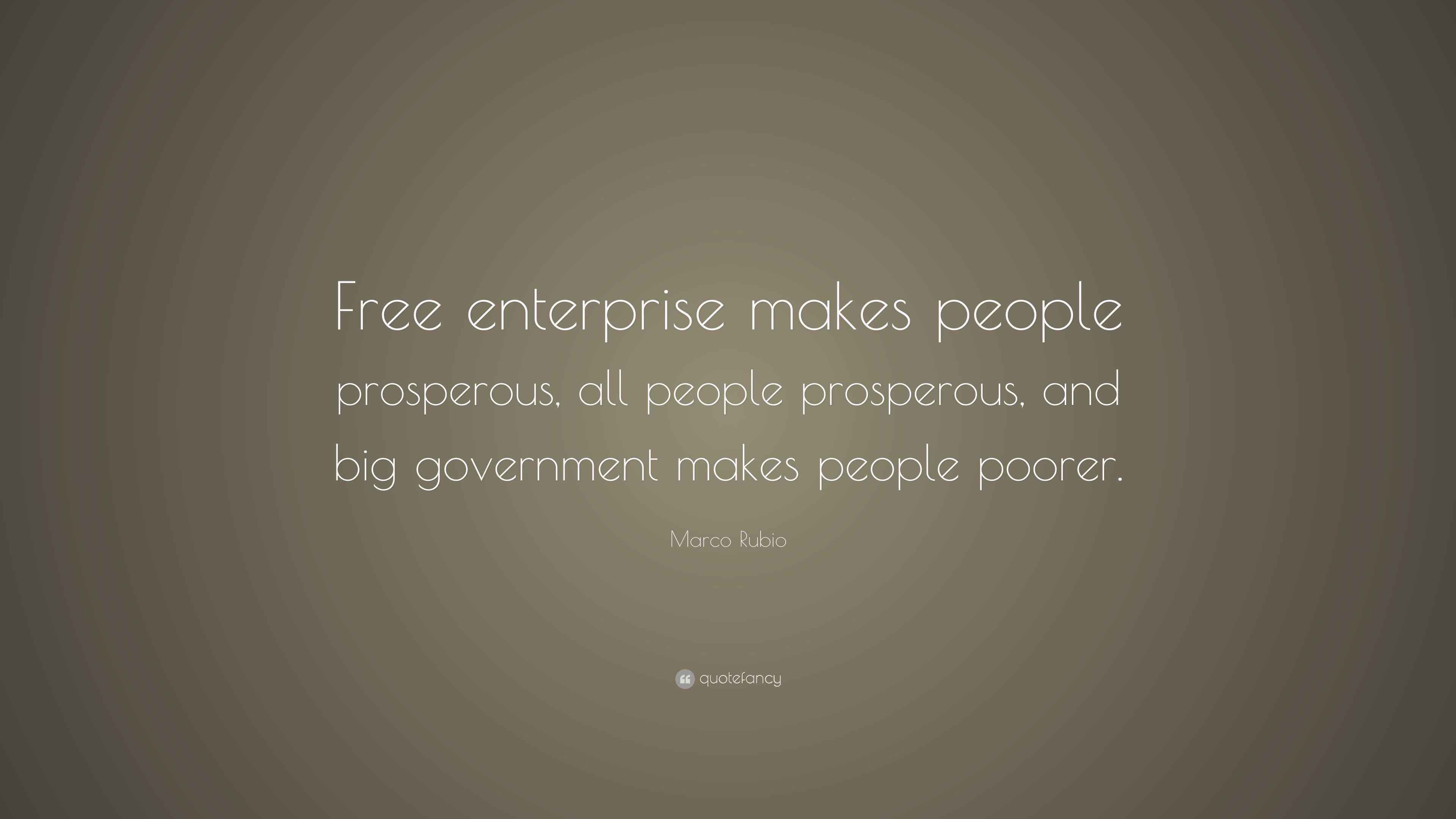 Marco Rubio Quote: “Free enterprise makes people prosperous, all people ...