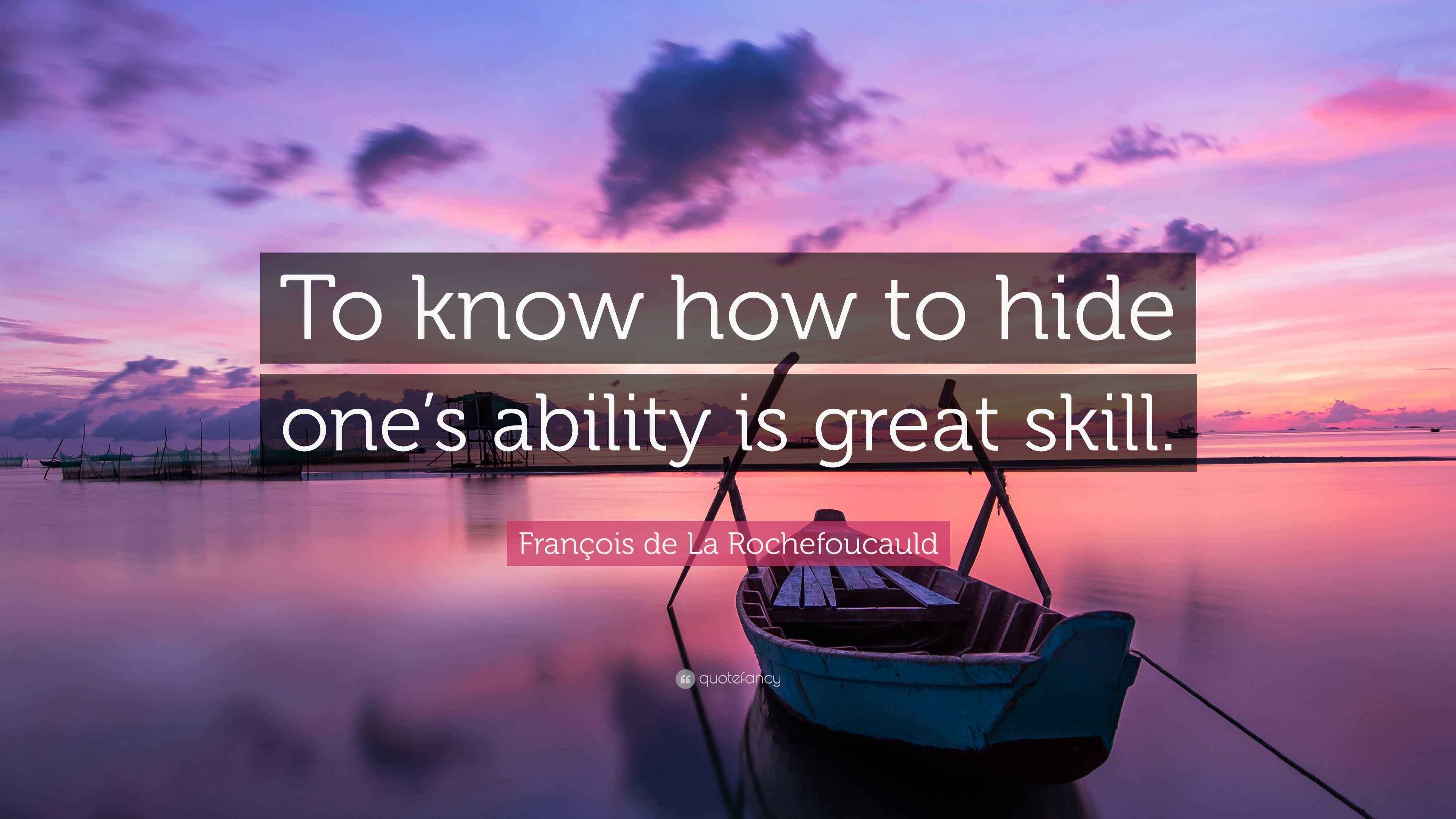 François de La Rochefoucauld Quote: “To know how to hide one’s ability ...