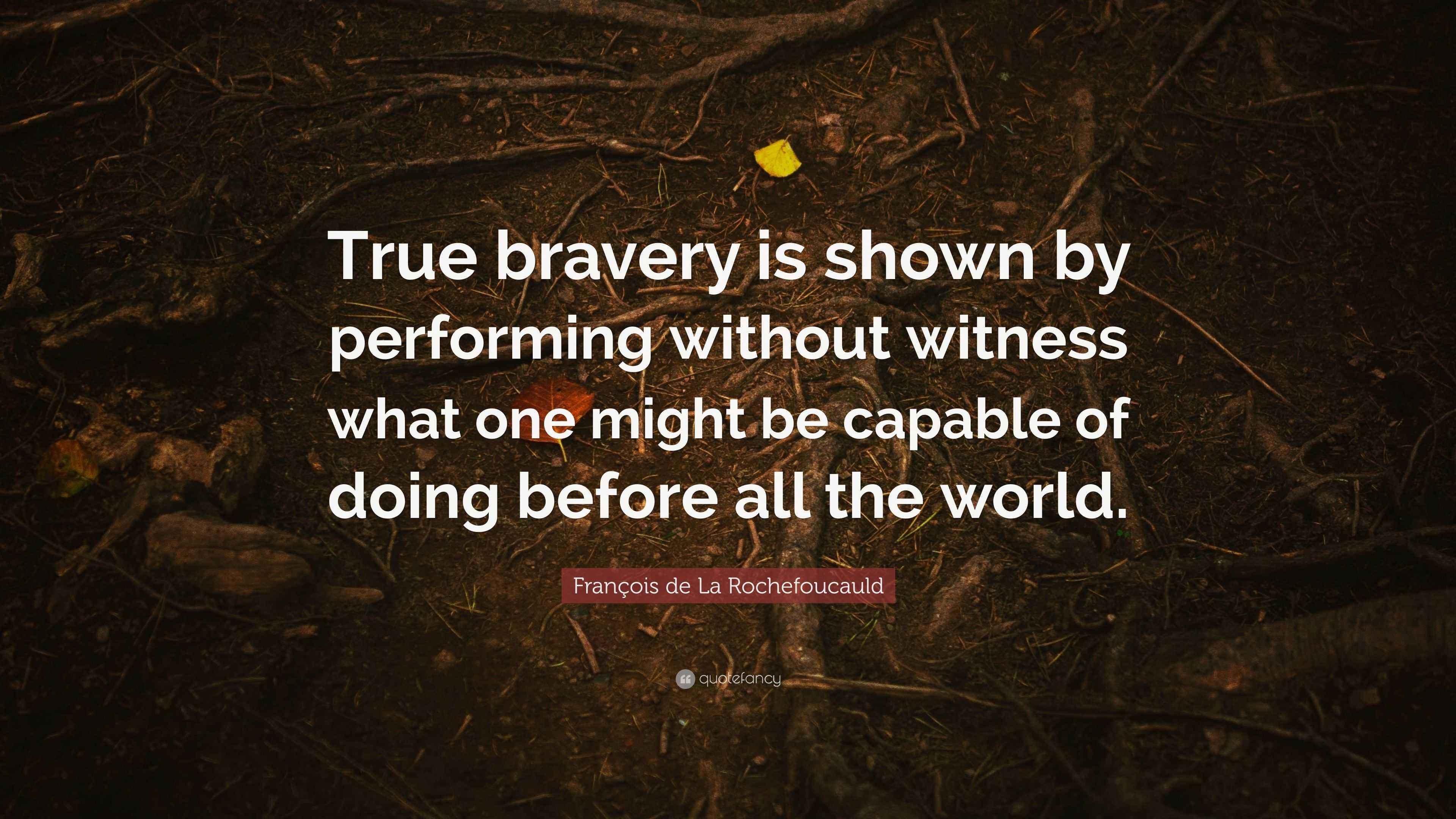 François de La Rochefoucauld Quote: “True bravery is shown by ...