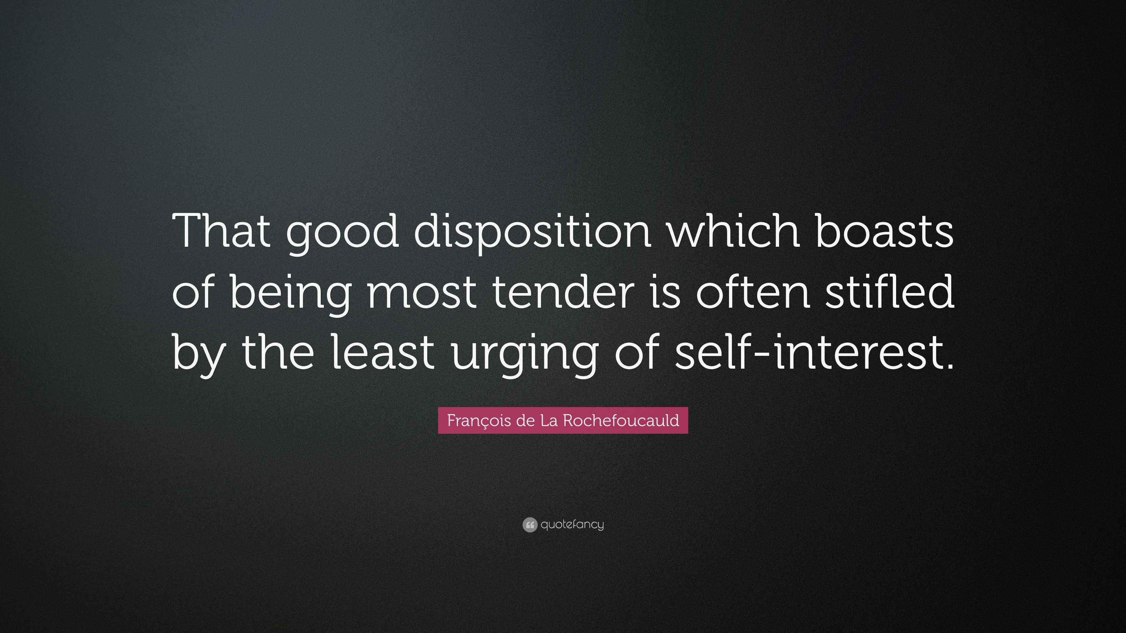 François de La Rochefoucauld Quote: “That good disposition which boasts ...
