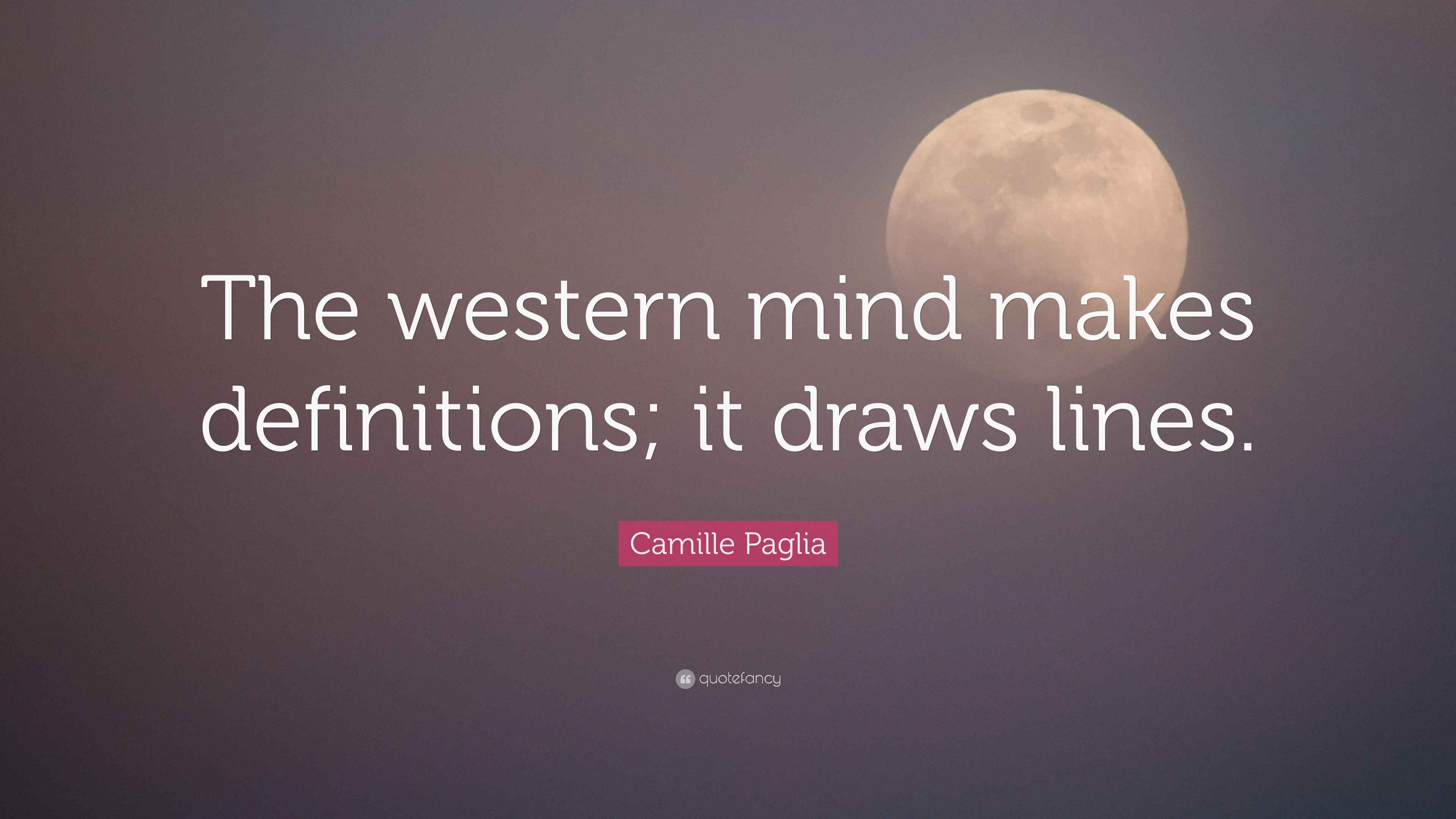 Camille Paglia Quote: “The western mind makes definitions; it draws lines.”