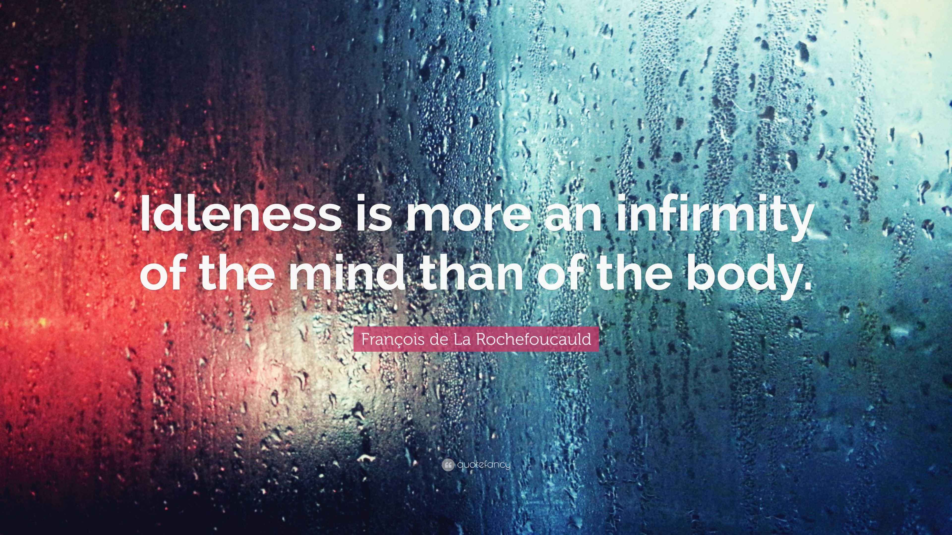 François de La Rochefoucauld Quote: “Idleness is more an infirmity of ...