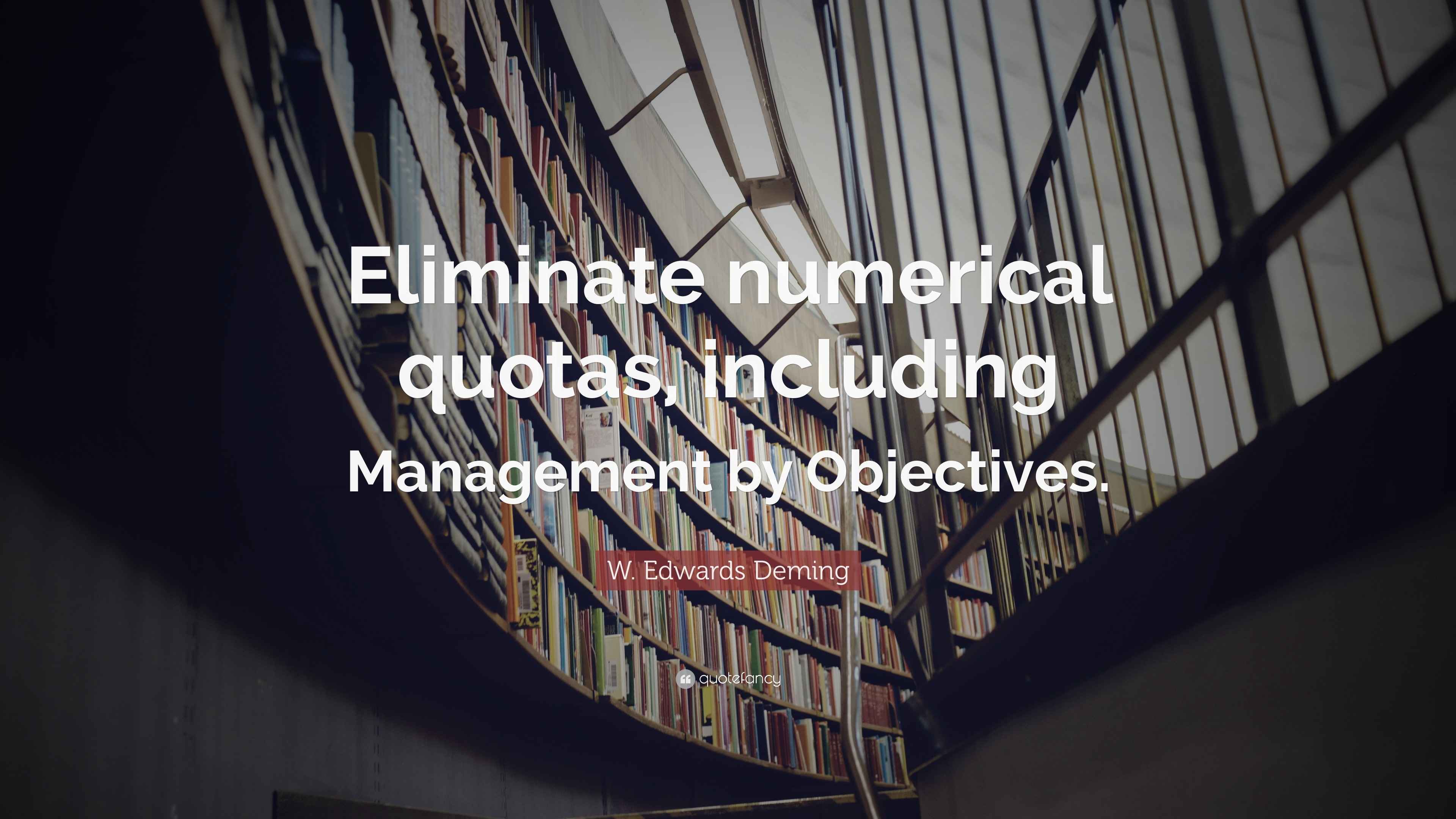 W. Edwards Deming Quote: “Eliminate numerical quotas, including ...