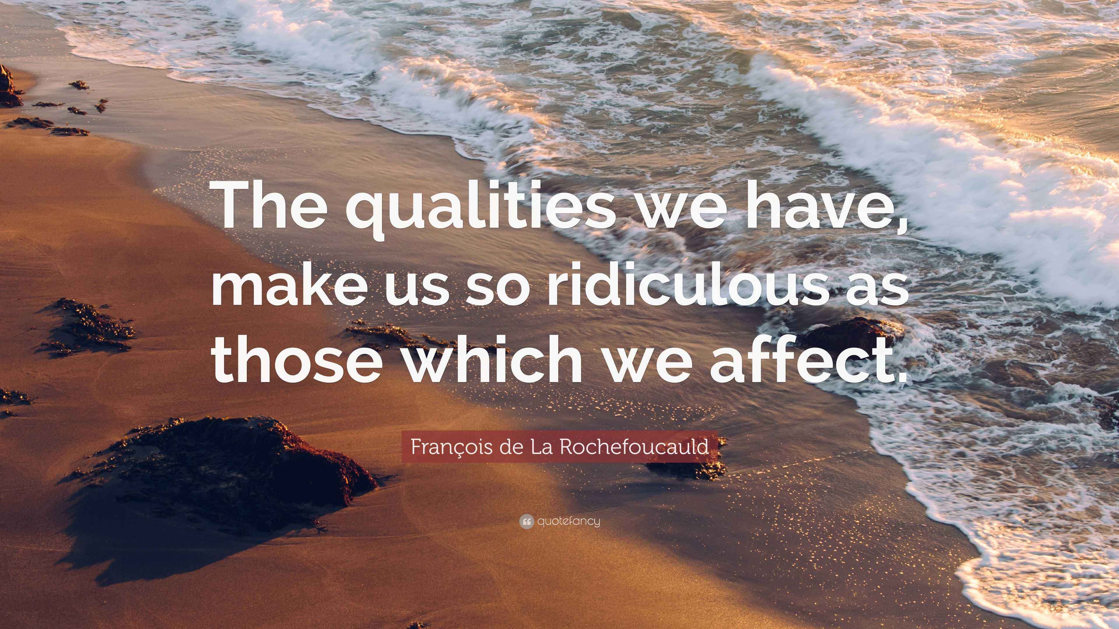 François de La Rochefoucauld Quote: “The qualities we have, make us so ...