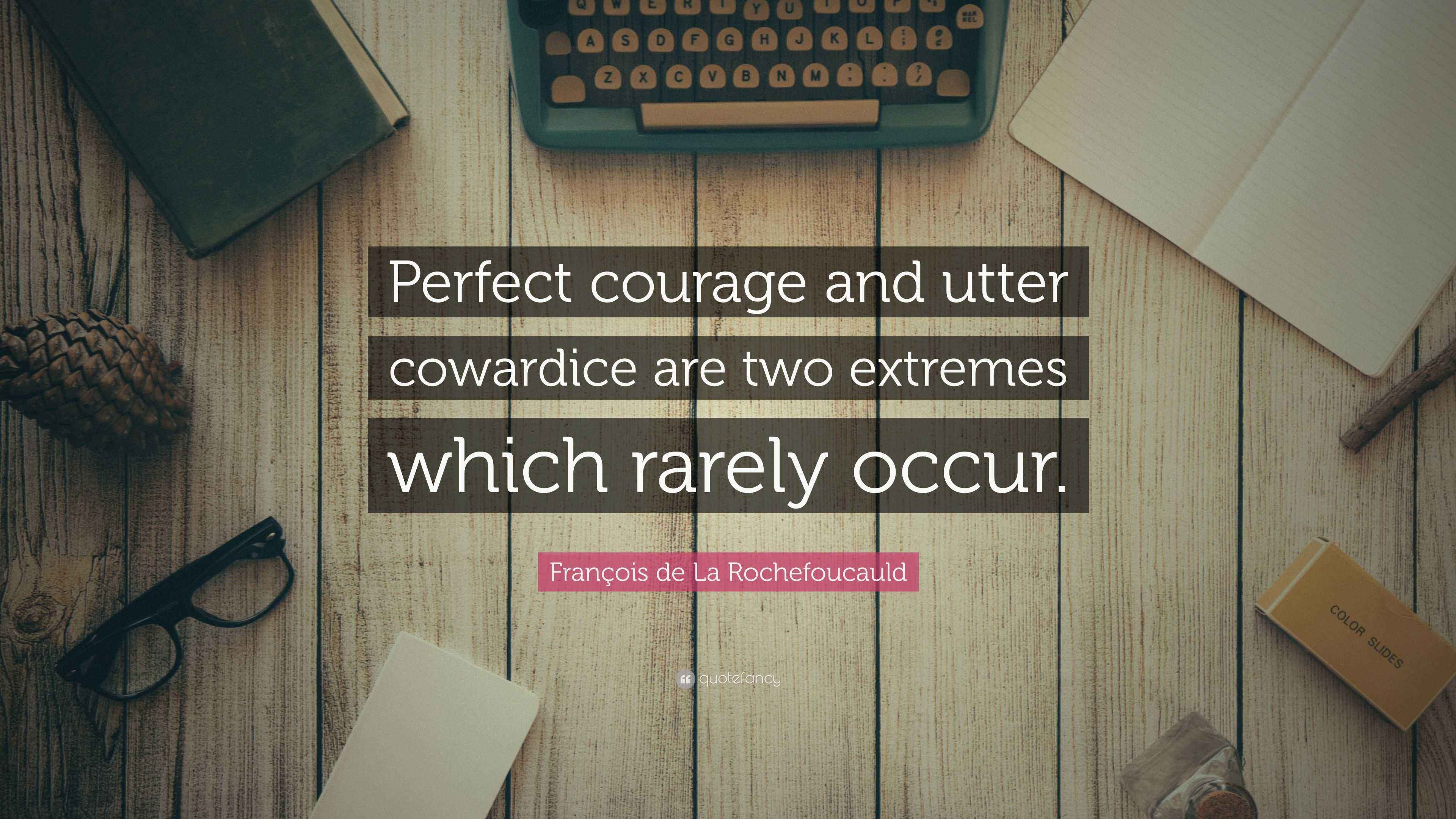 François de La Rochefoucauld Quote: “Perfect courage and utter ...