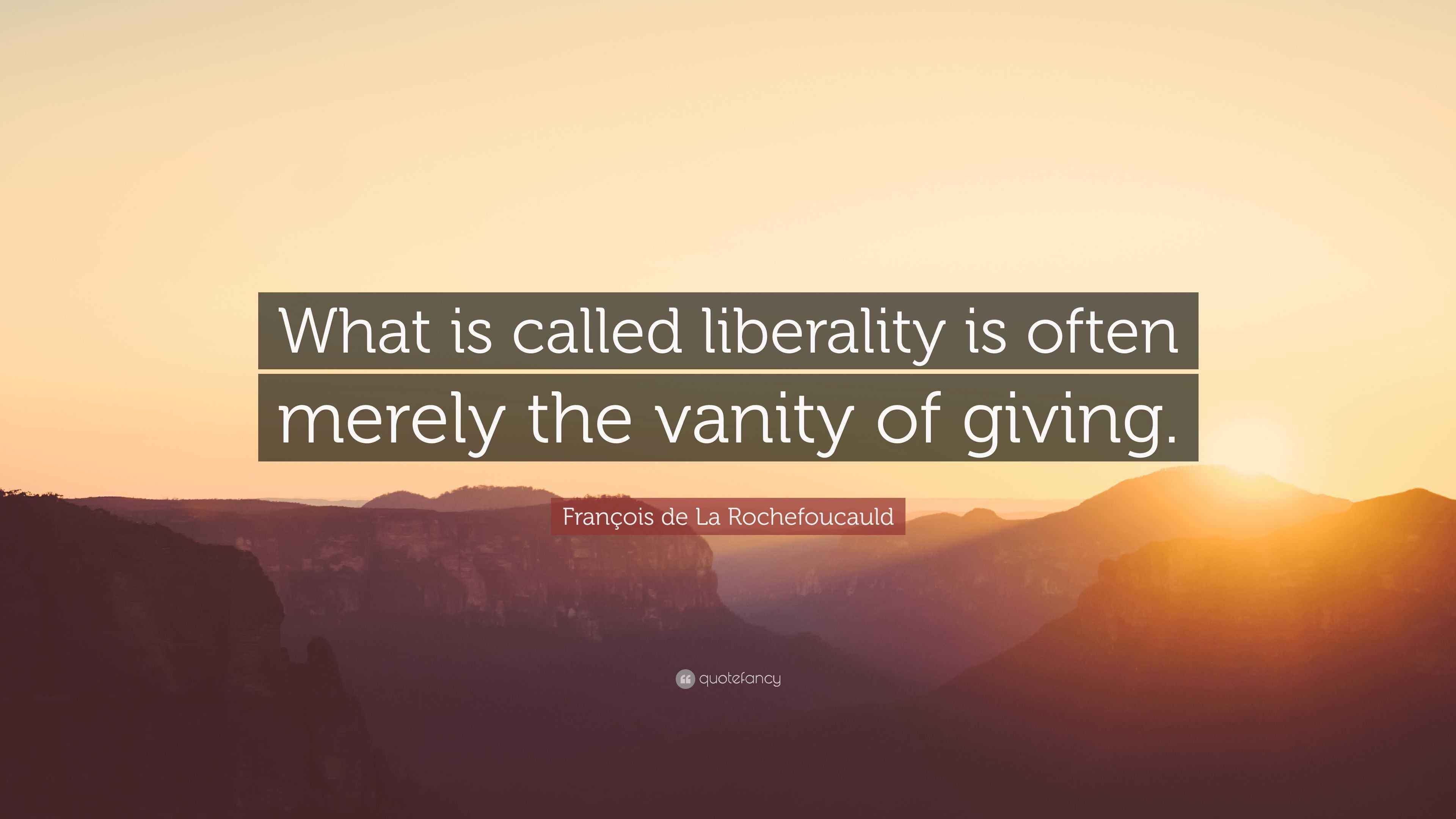 François de La Rochefoucauld Quote: “What is called liberality is often ...