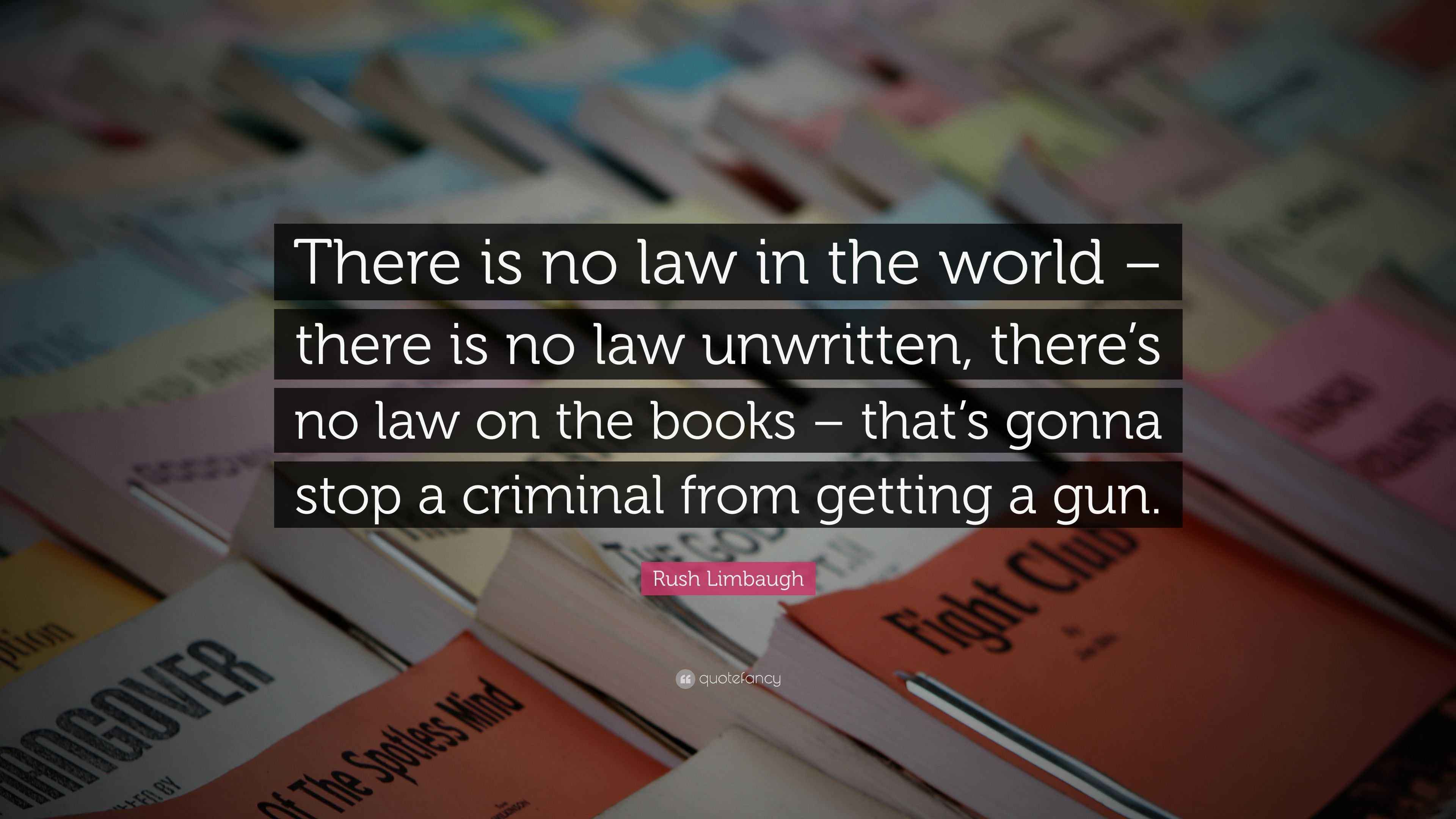 Rush Limbaugh Quote: “There is no law in the world – there is no law ...