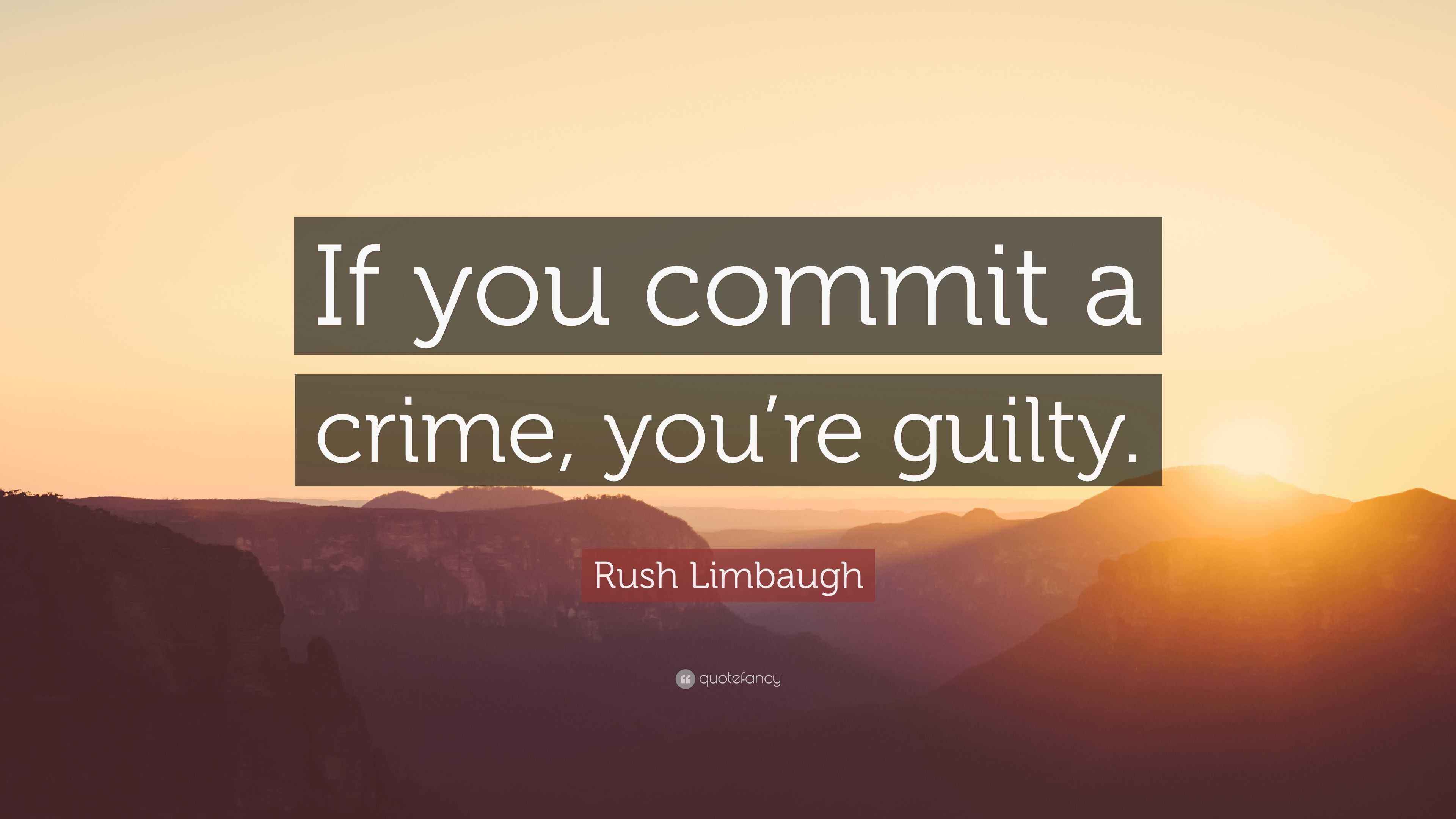 Rush Limbaugh Quote: “If you commit a crime, you’re guilty.”