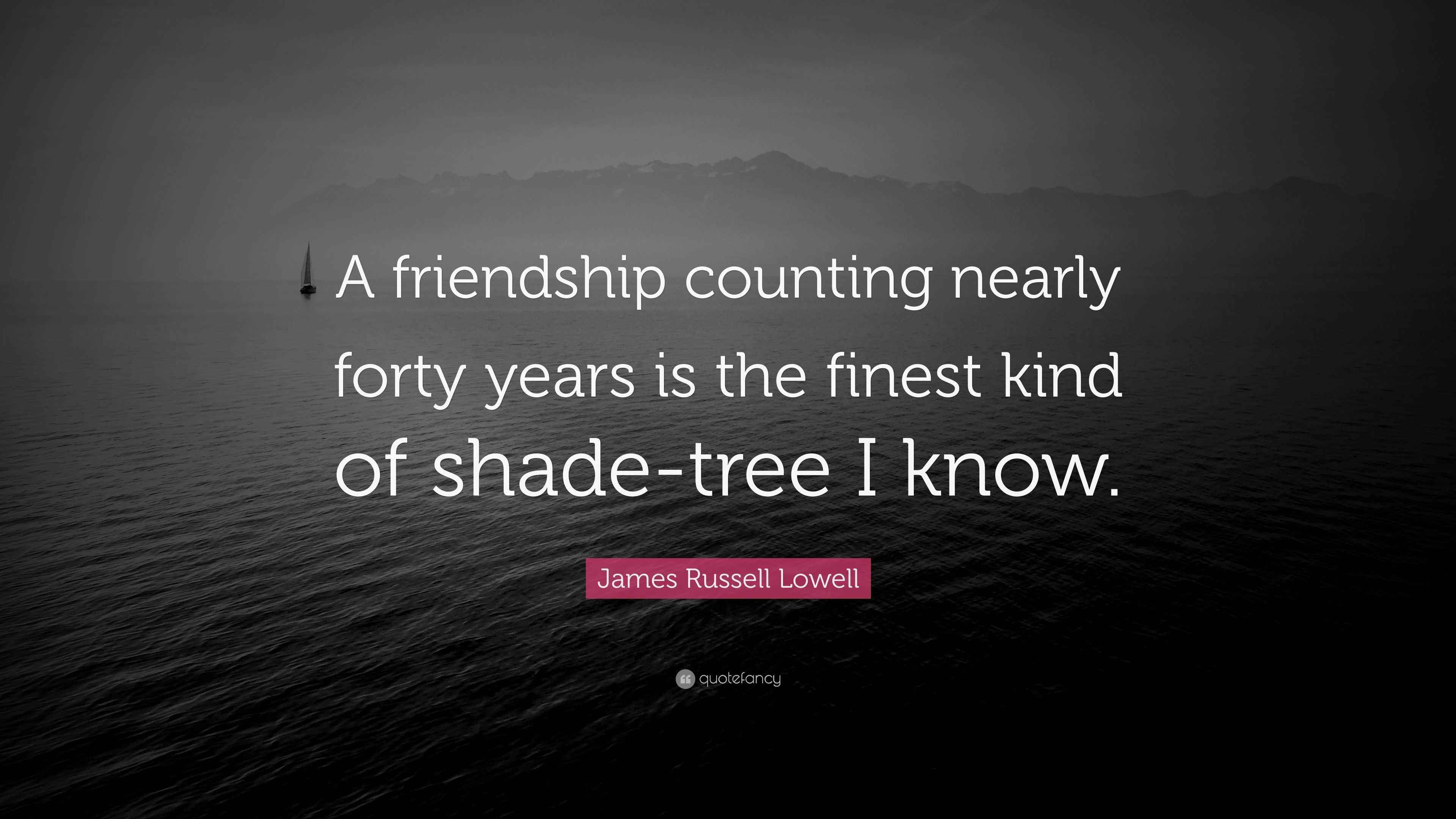 James Russell Lowell Quote: “A friendship counting nearly forty years ...