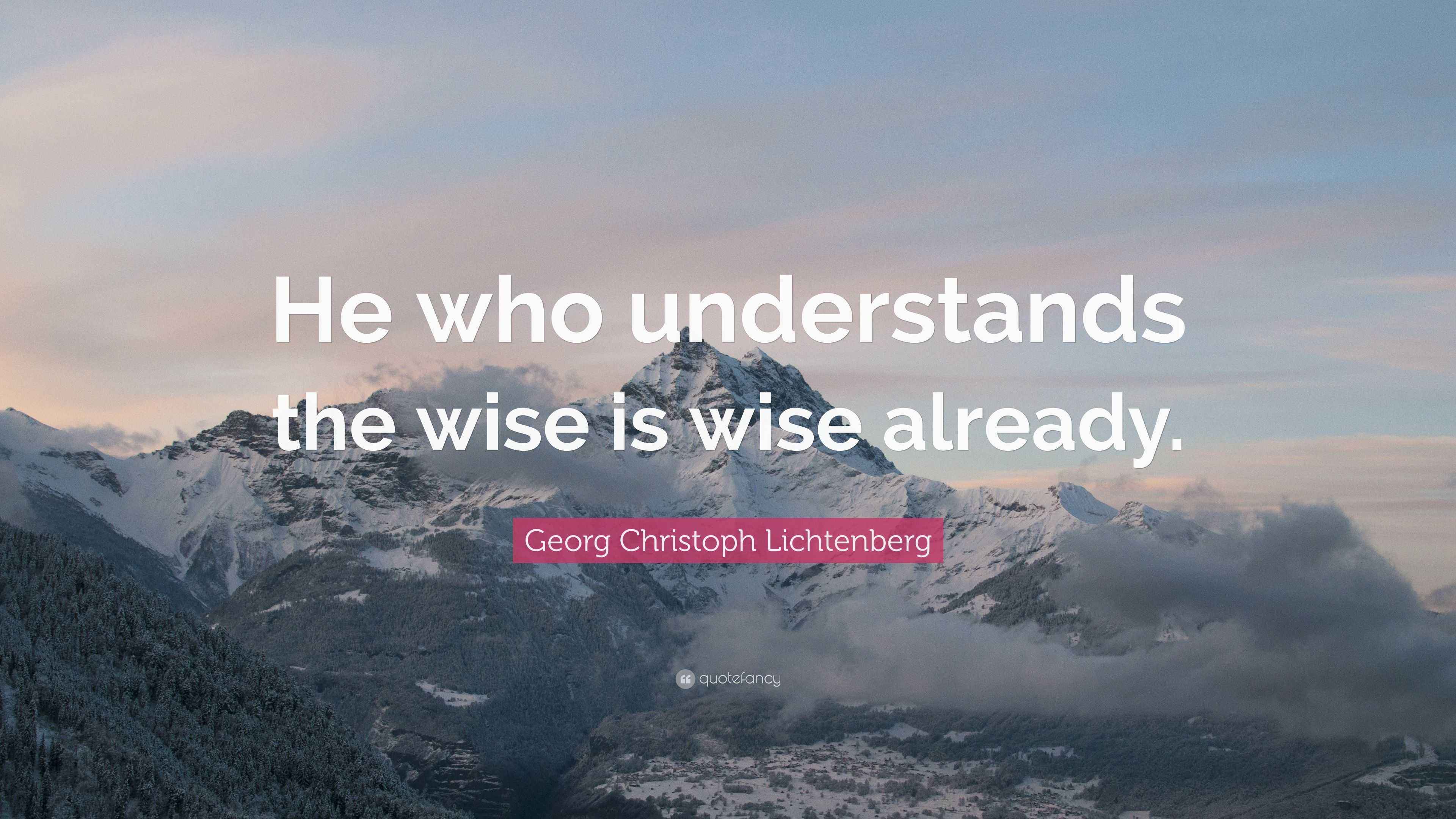 Georg Christoph Lichtenberg Quote: “He who understands the wise is wise ...